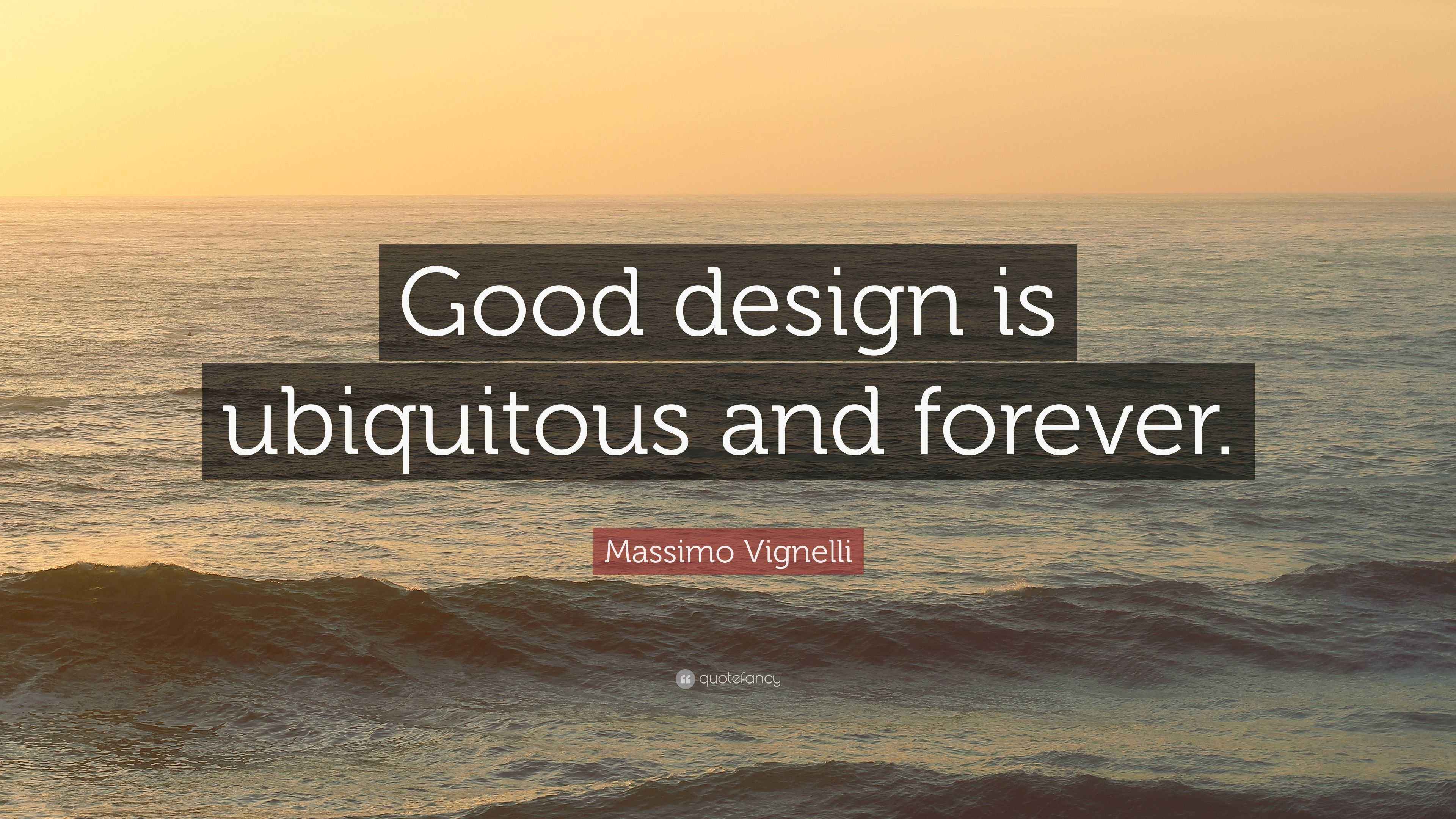 Massimo Vignelli Quote: “Good design is ubiquitous and forever.”