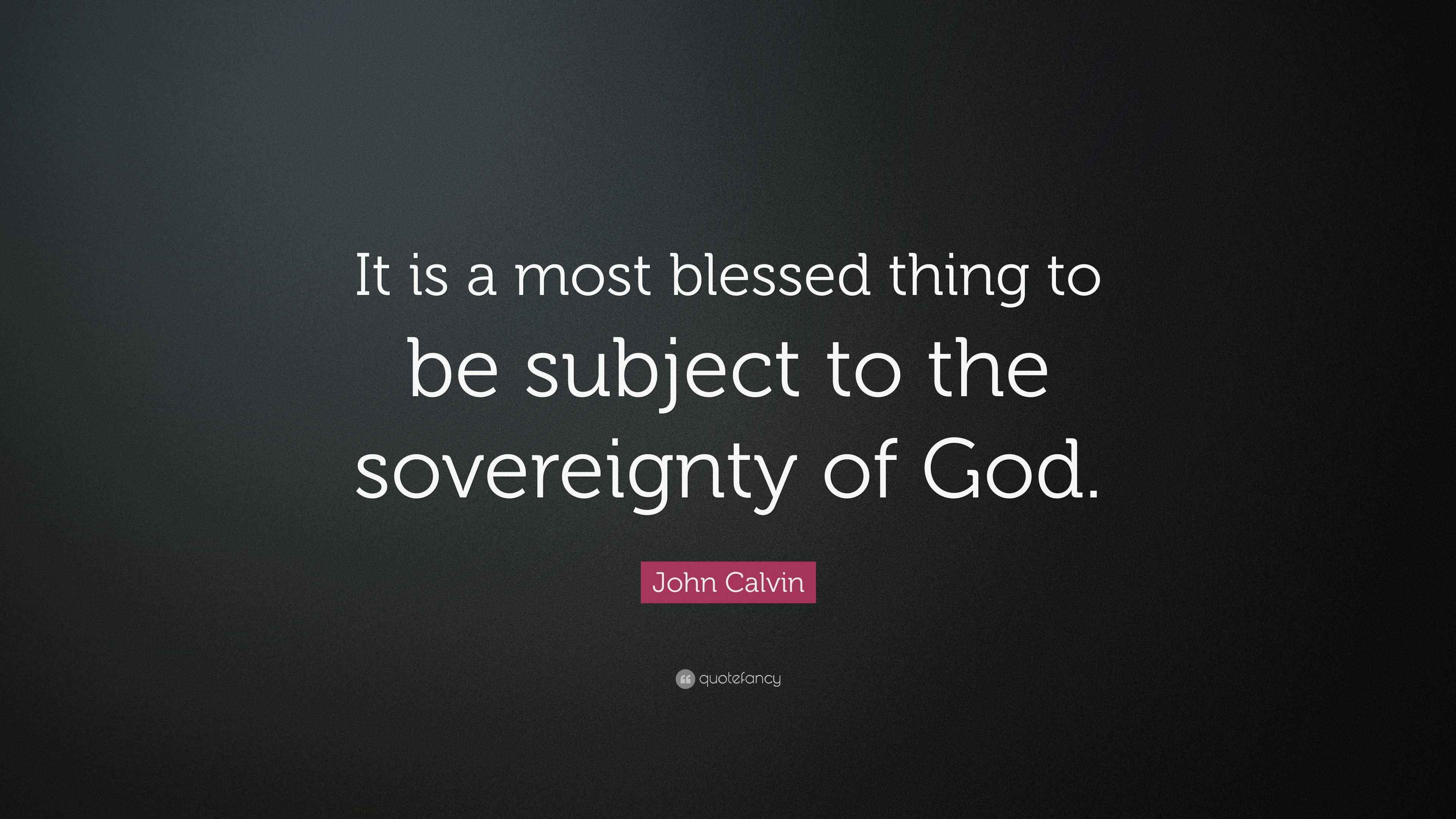 John Calvin Quote: “It is a most blessed thing to be subject to the ...