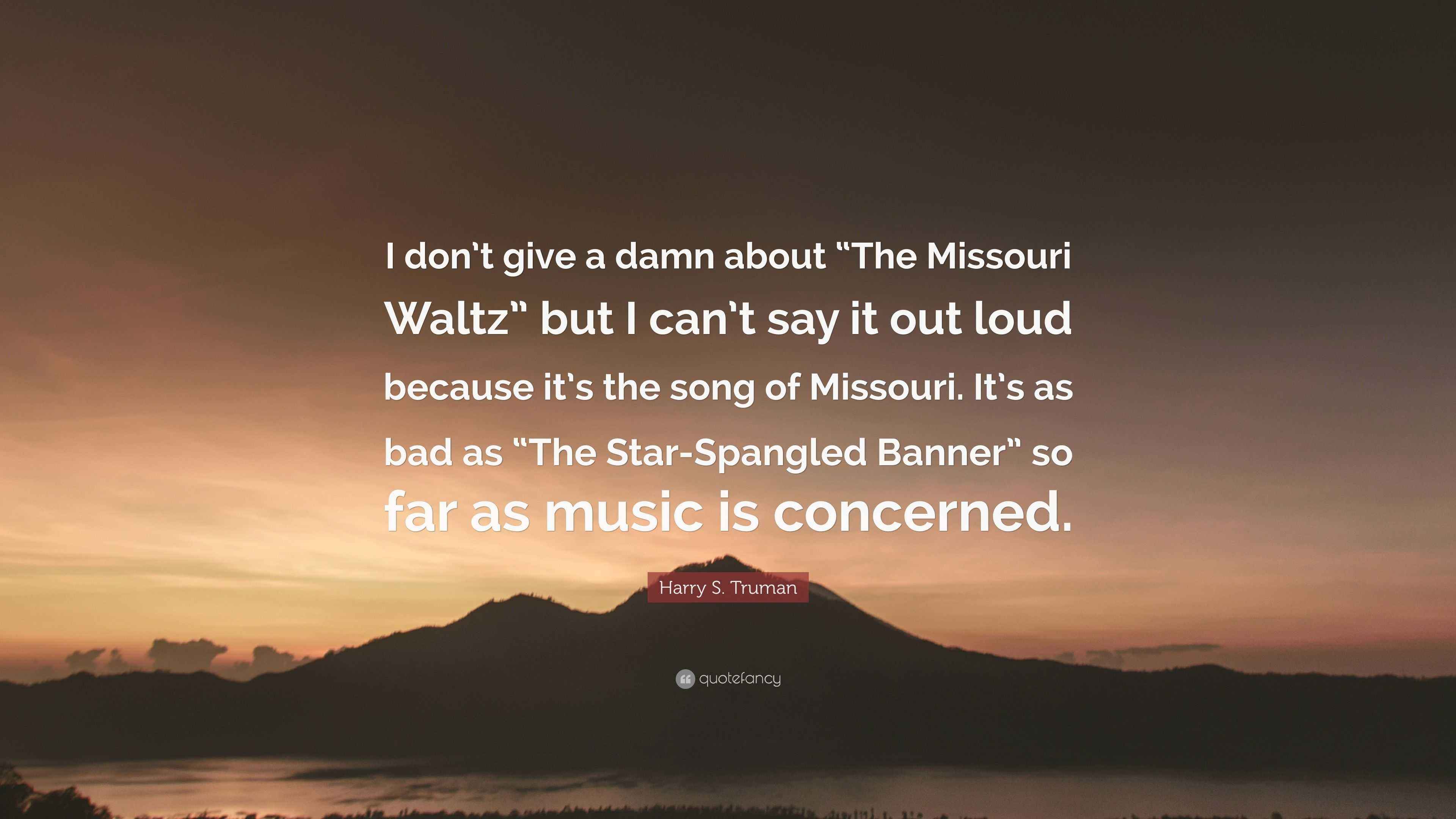 Harry S. Truman Quote: “I don’t give a damn about “The Missouri Waltz ...