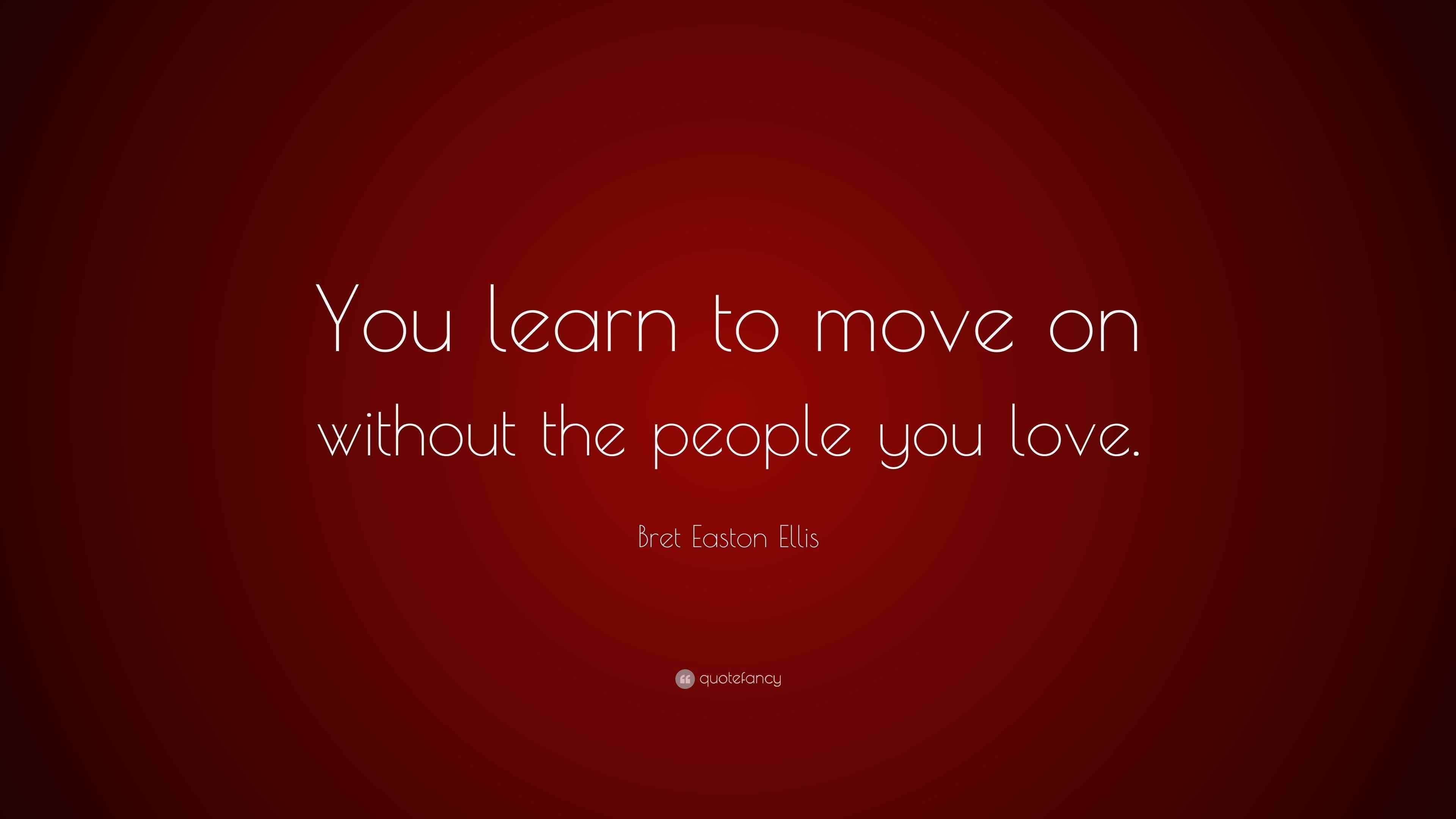 Bret Easton Ellis Quote: “You learn to move on without the people you ...
