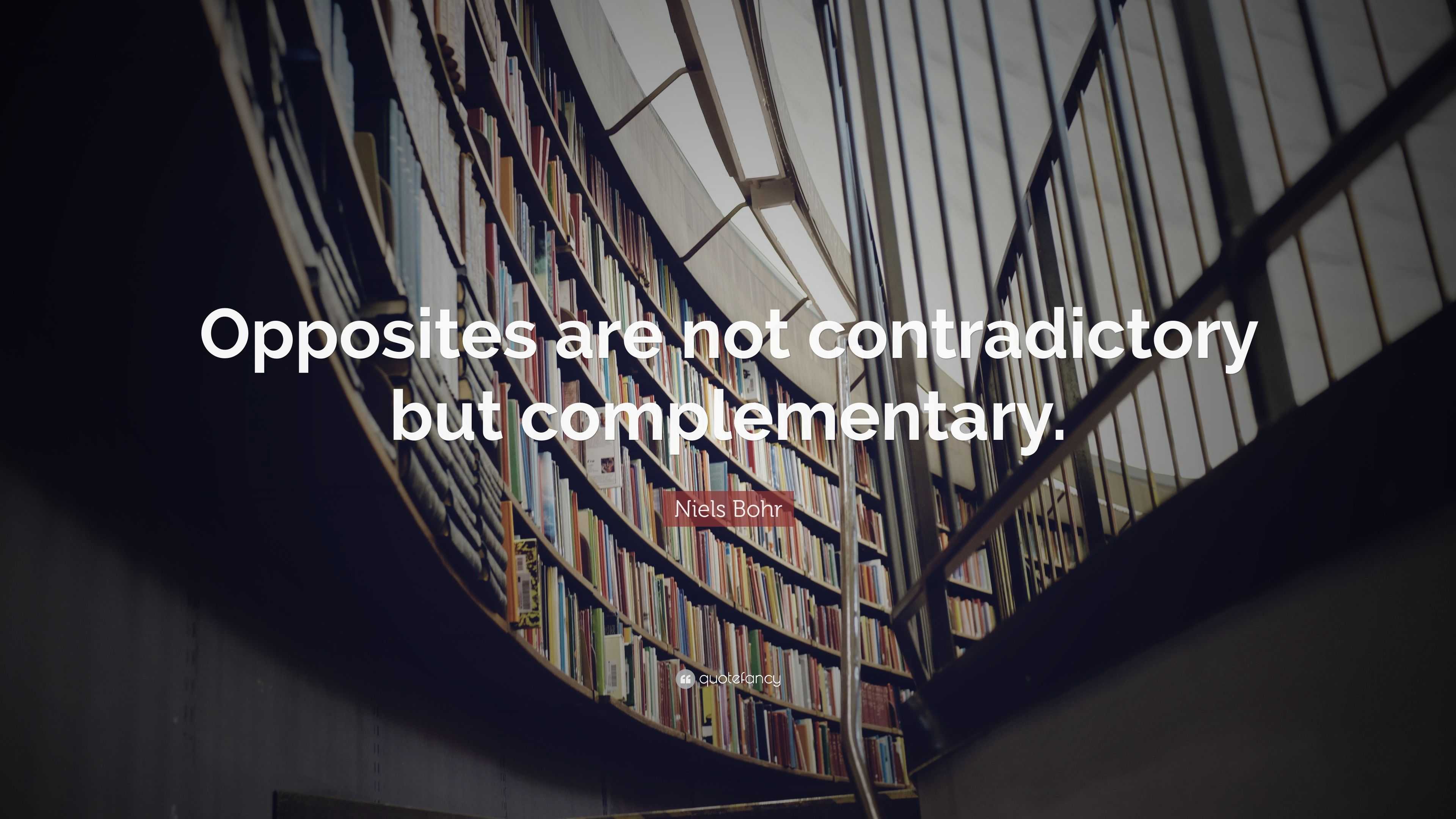 Niels Bohr Quote: “Opposites are not contradictory but complementary.”
