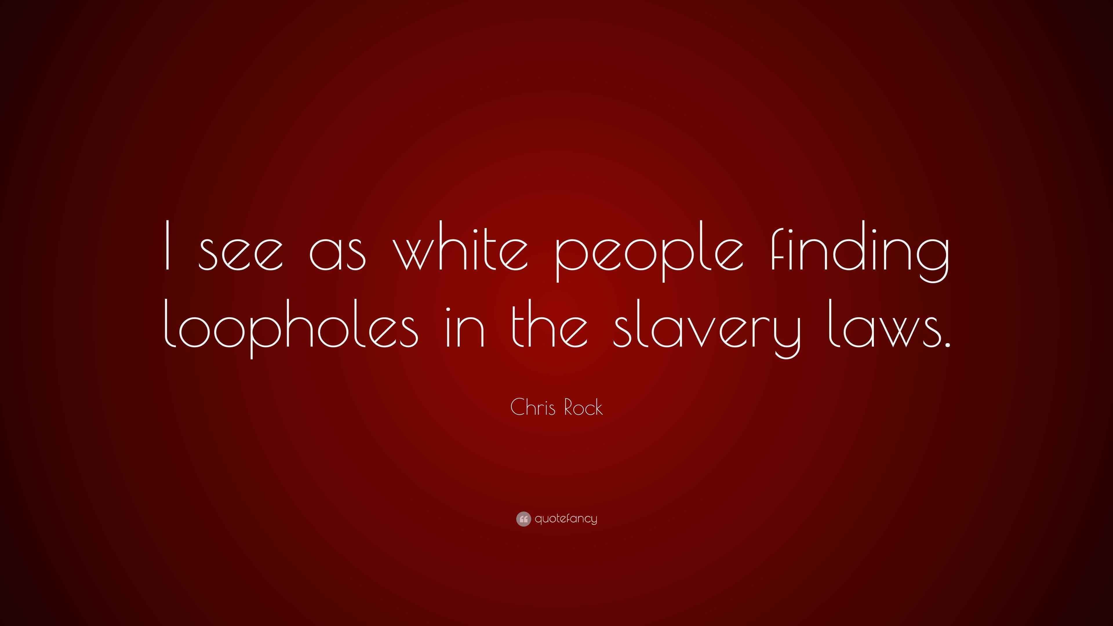Chris Rock Quote: “I see as white people finding loopholes in the ...