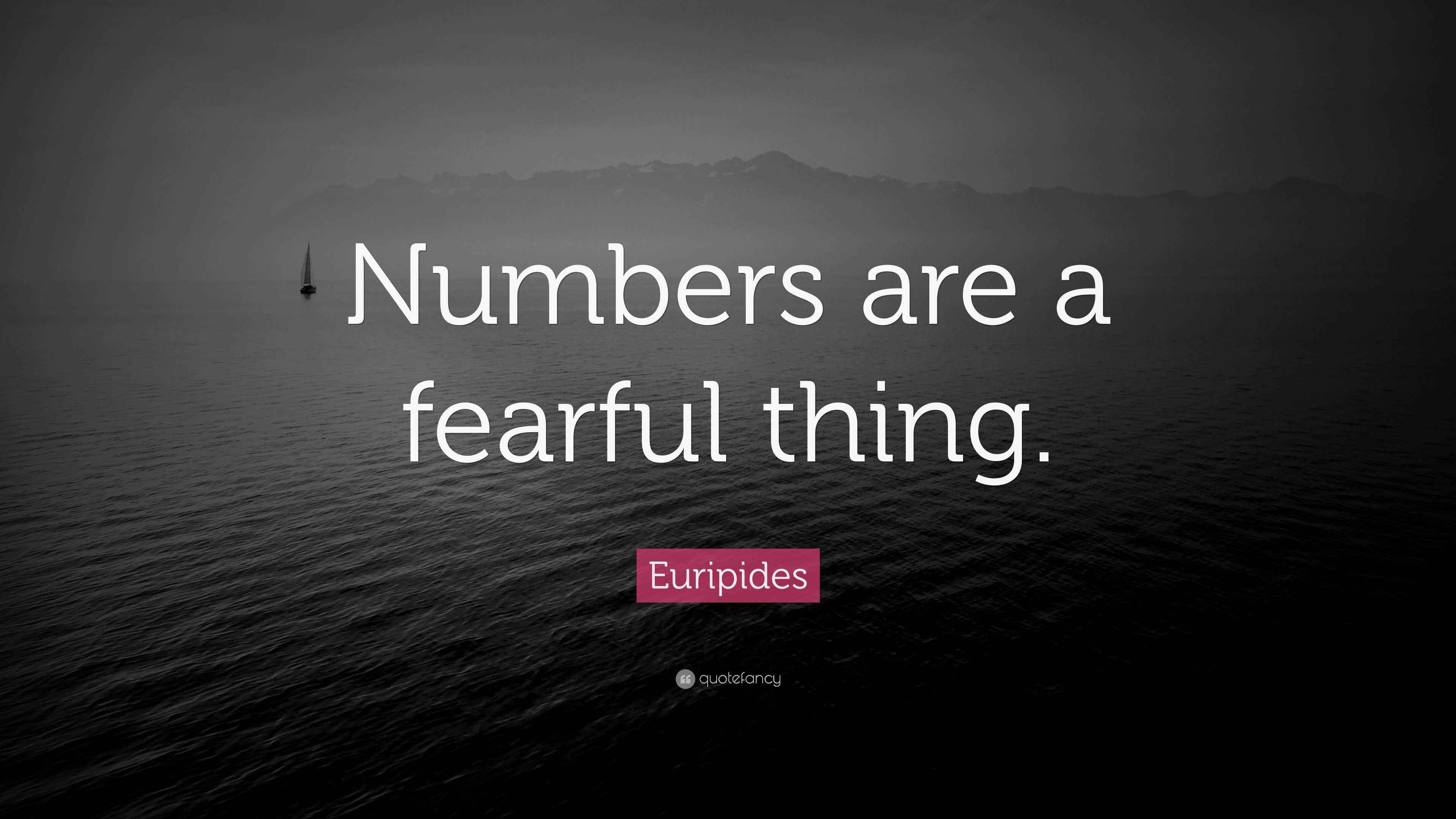 Euripides Quote: “Numbers are a fearful thing.”