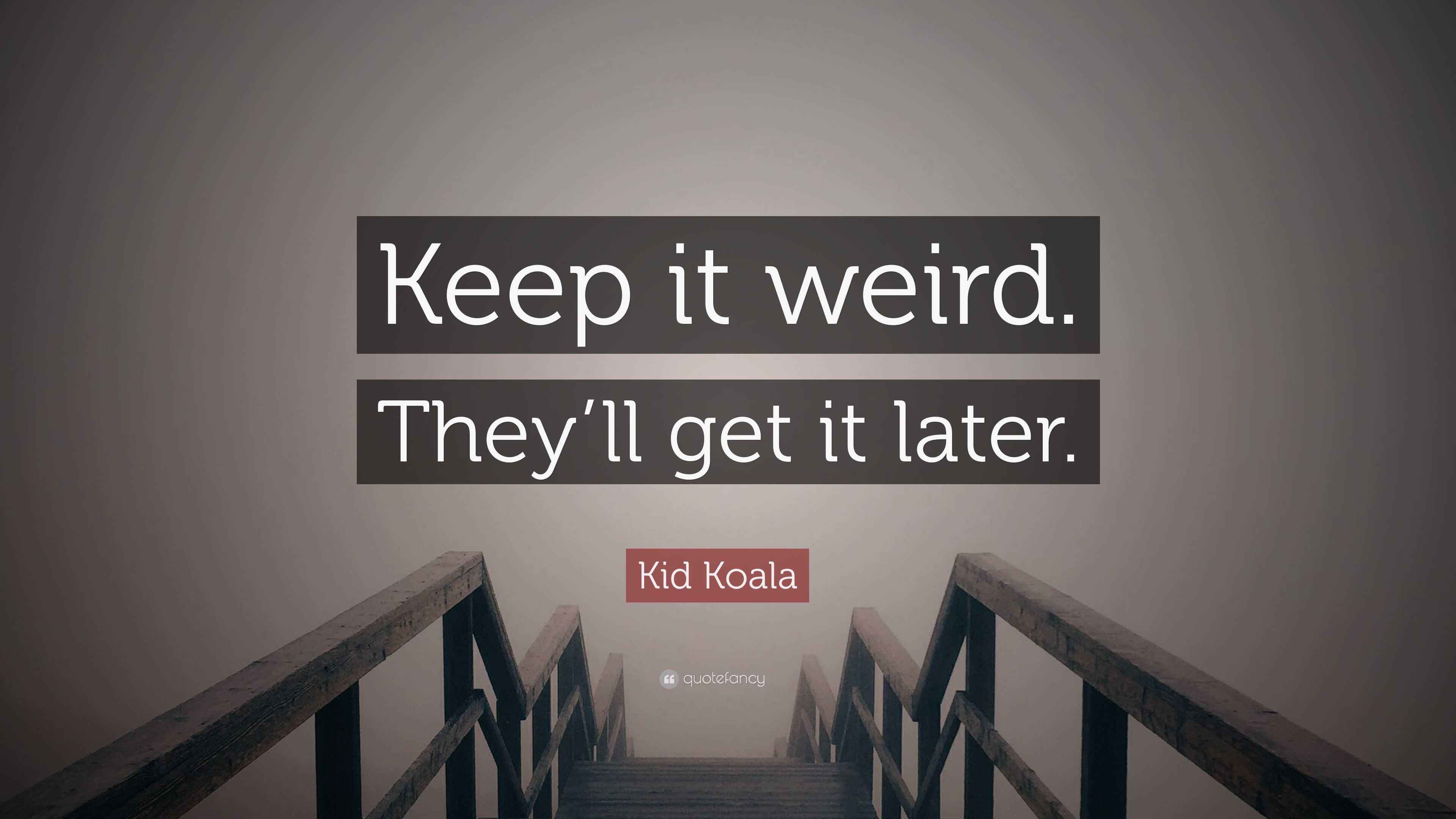 Kid Koala Quote: “Keep it weird. They’ll get it later.”