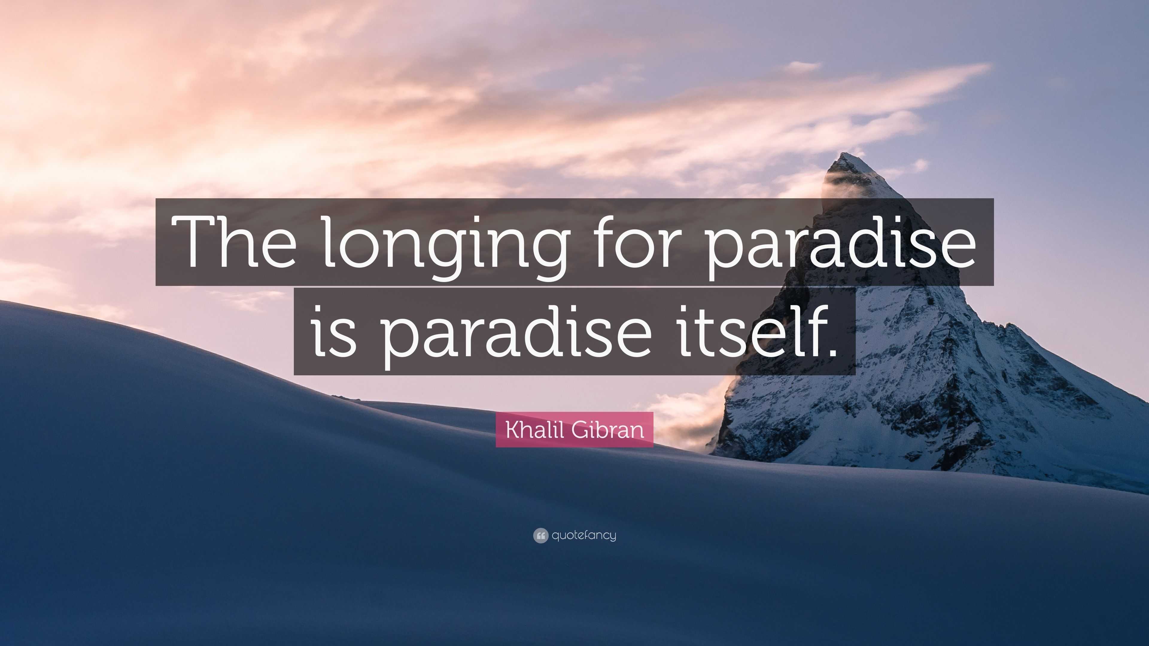 Khalil Gibran Quote: “The longing for paradise is paradise itself.”