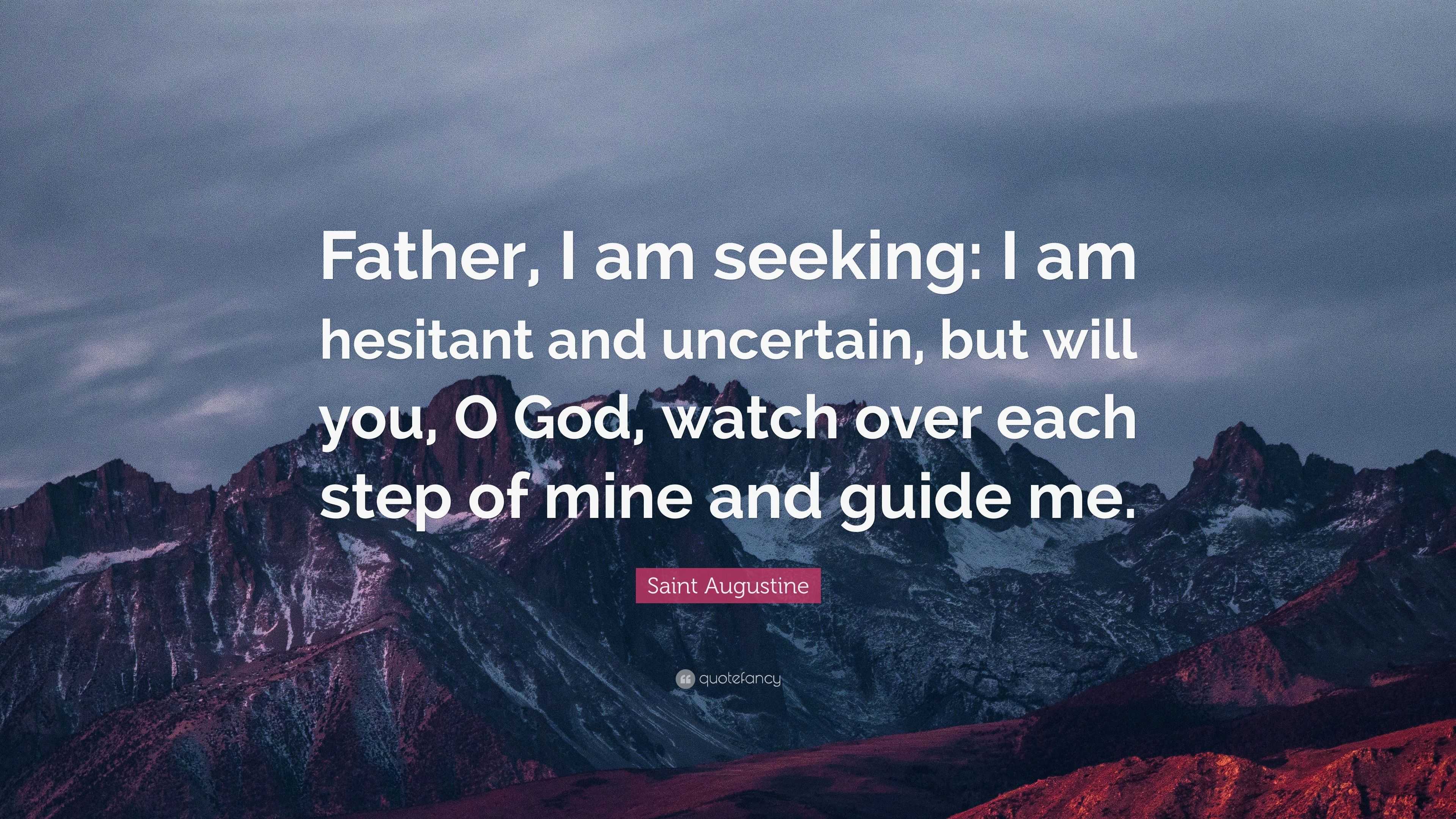 Saint Augustine Quote: “Father, I am seeking: I am hesitant and ...