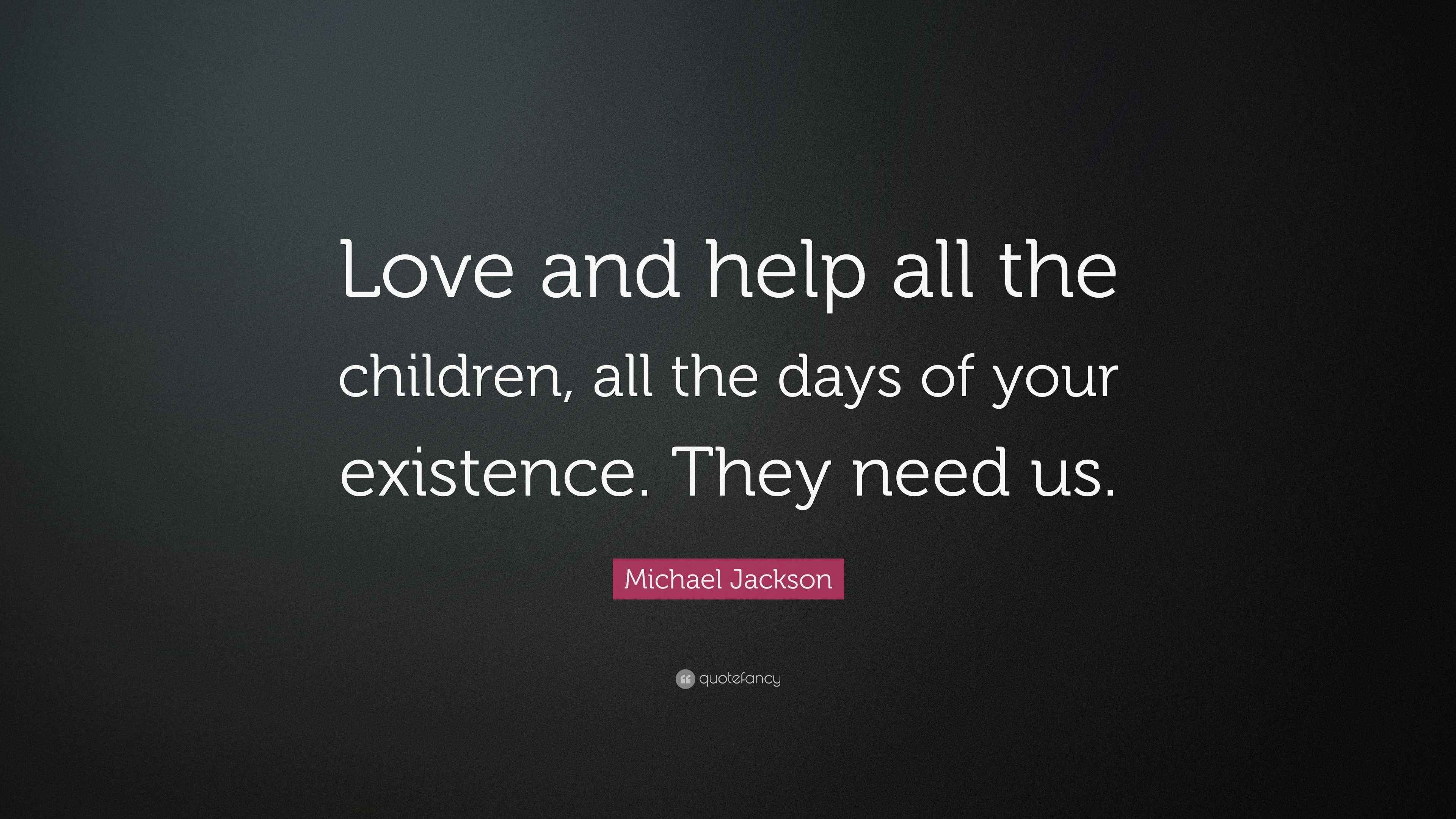 Michael Jackson Quote: “Love and help all the children, all the days of ...