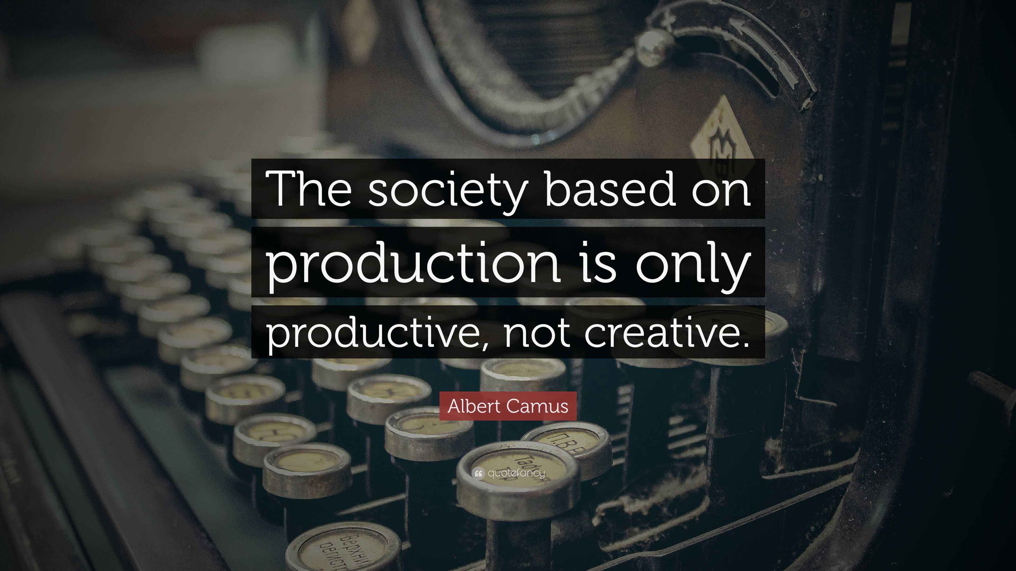 Albert Camus Quote: “The society based on production is only productive ...