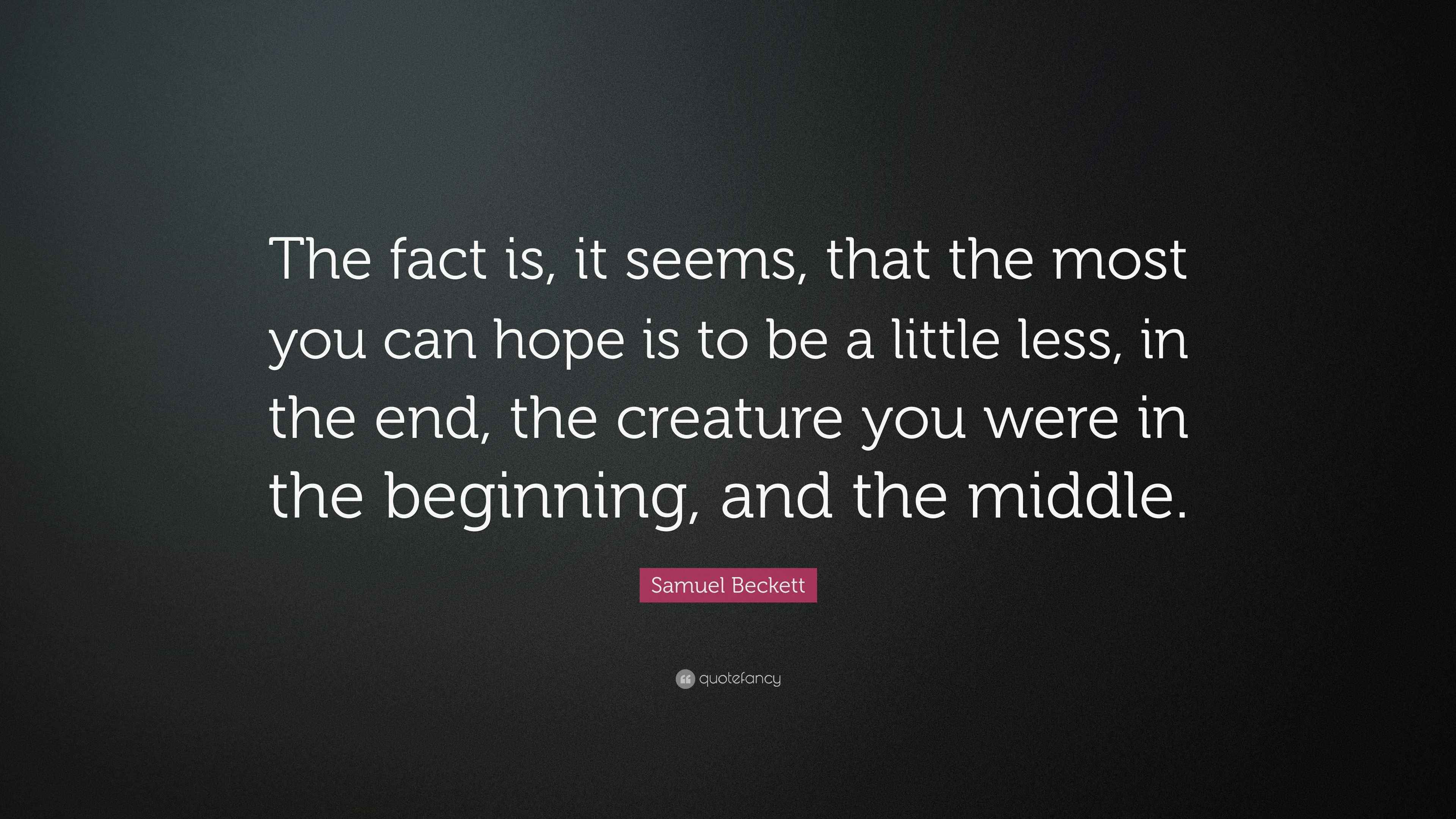 Samuel Beckett Quote: “The fact is, it seems, that the most you can ...