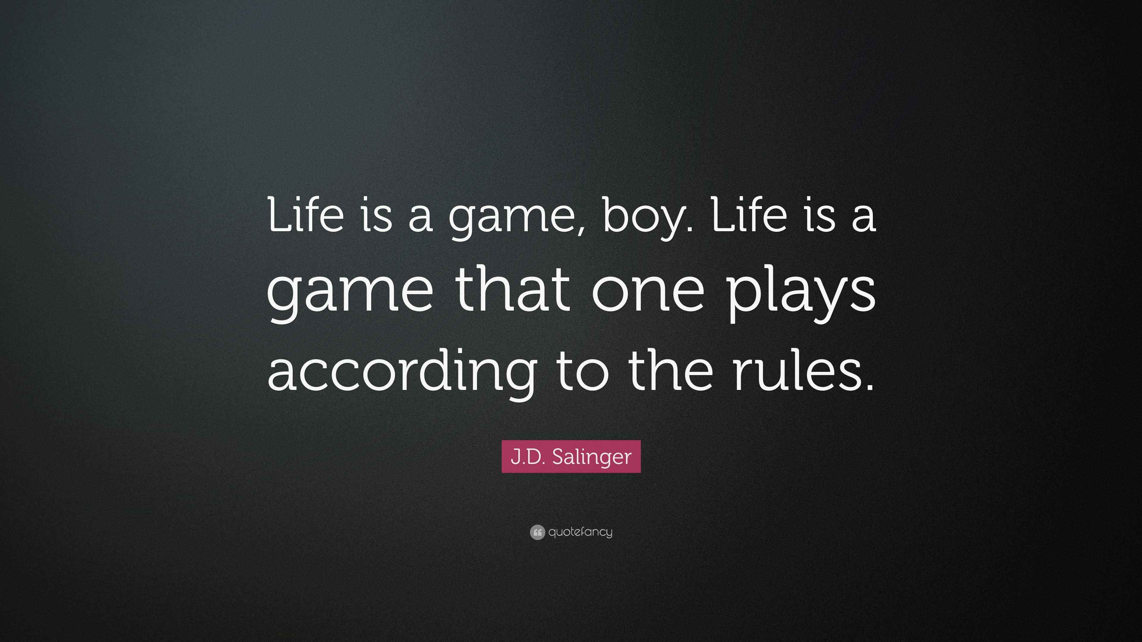J.D. Salinger Quote: “Life is a game, boy. Life is a game that one ...