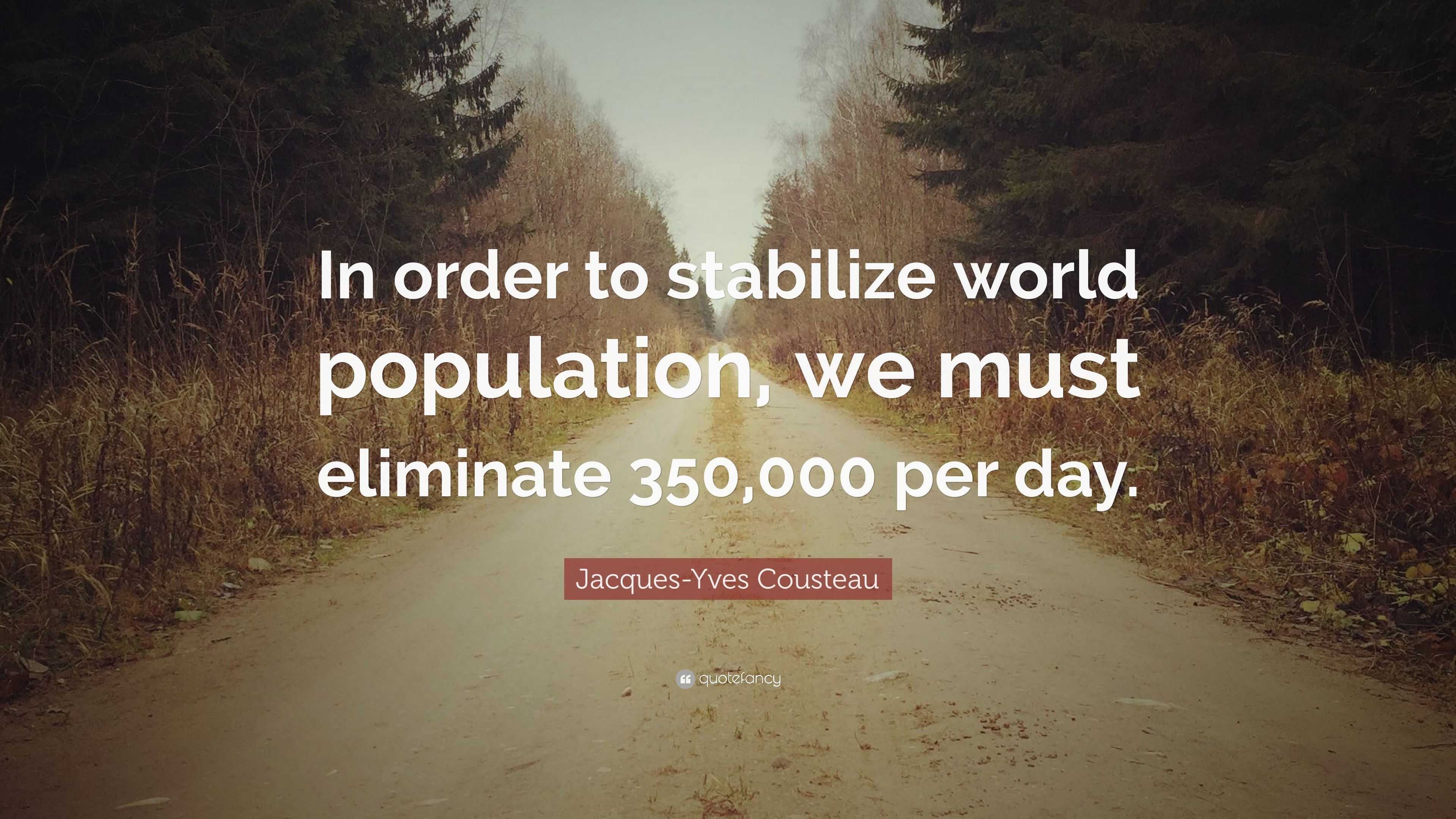 Jacques-Yves Cousteau Quote: “In order to stabilize world population ...