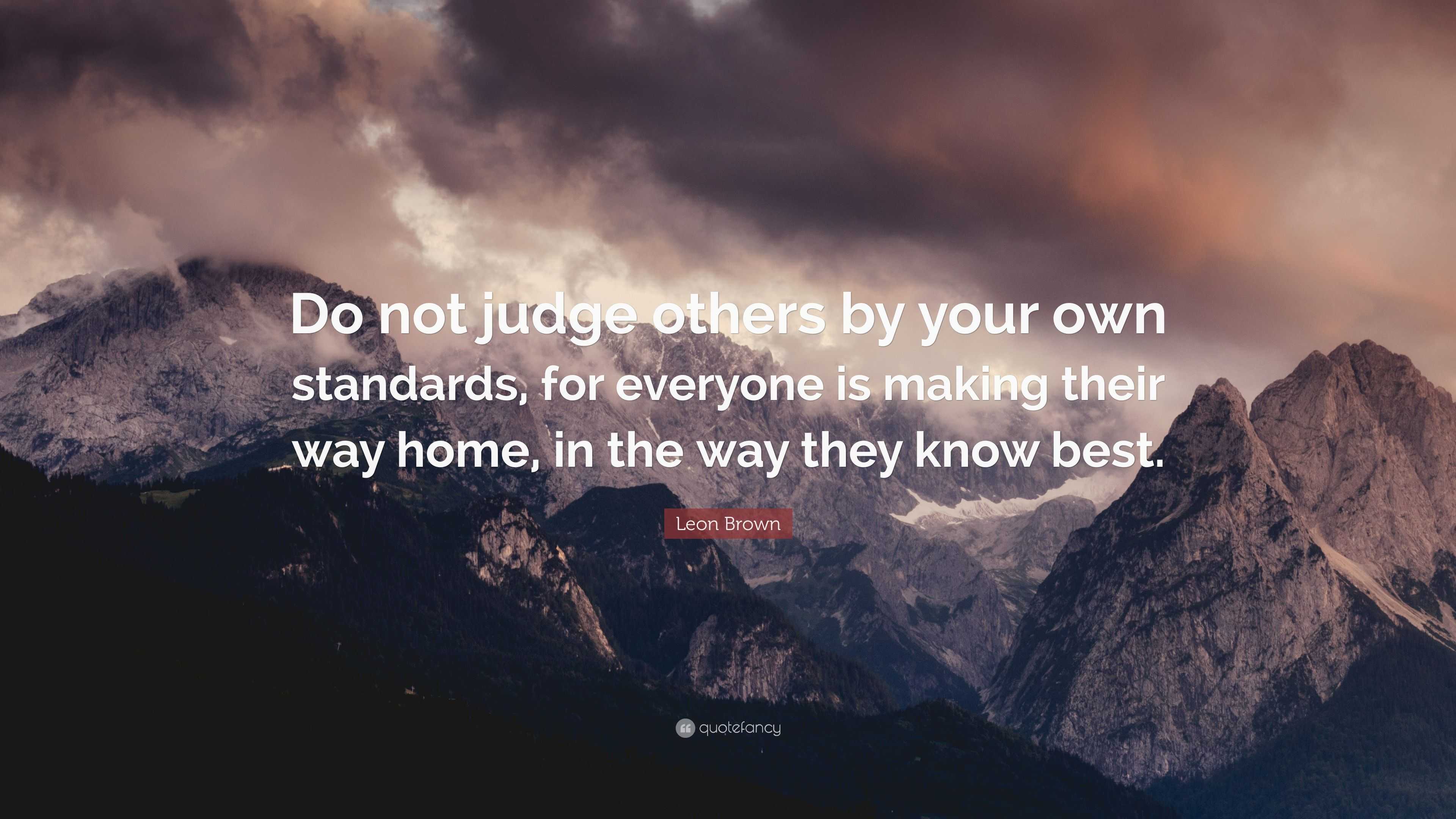 Leon Brown Quote: “Do not judge others by your own standards, for ...