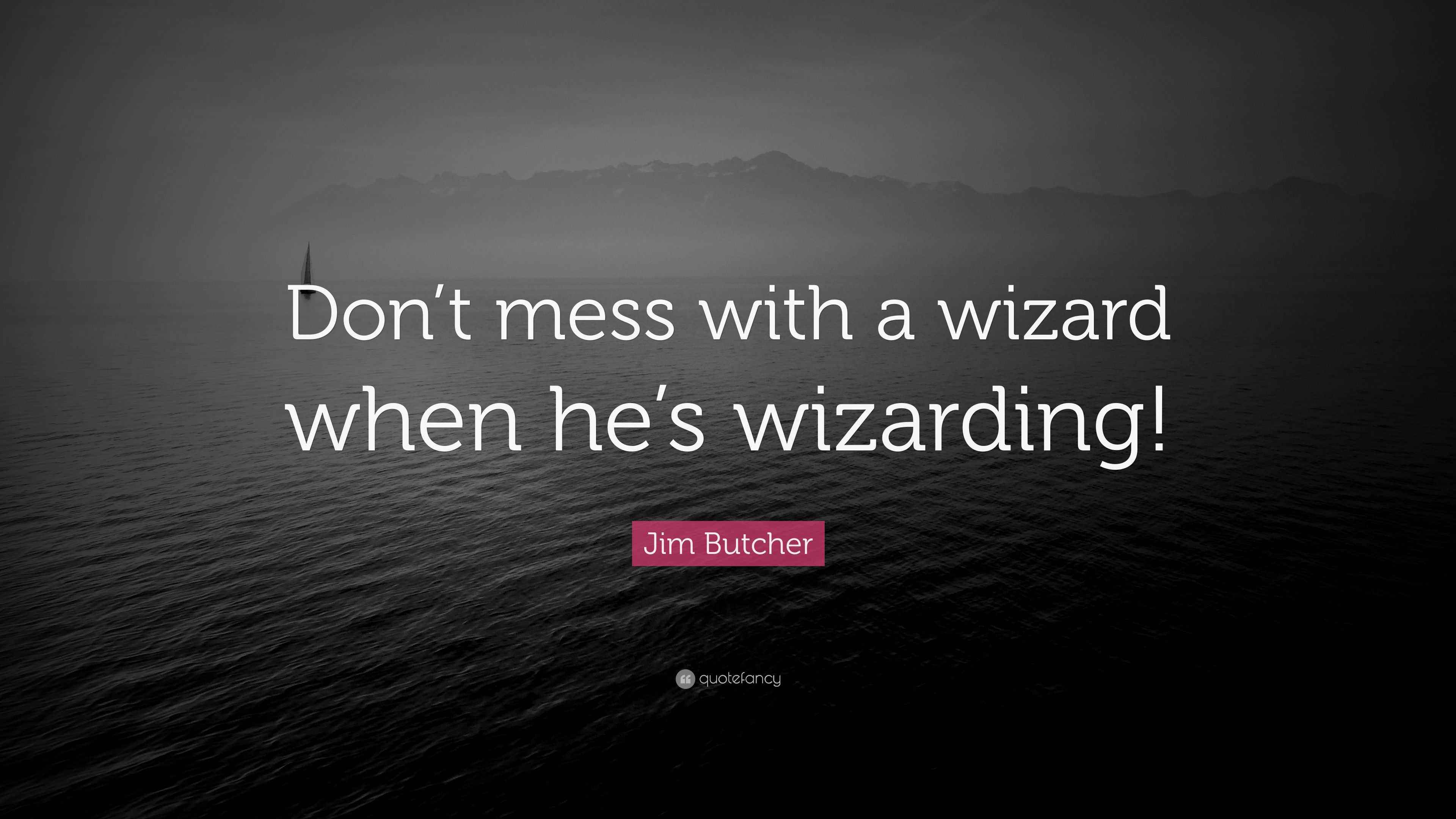 Jim Butcher Quote: “Don’t mess with a wizard when he’s wizarding!”