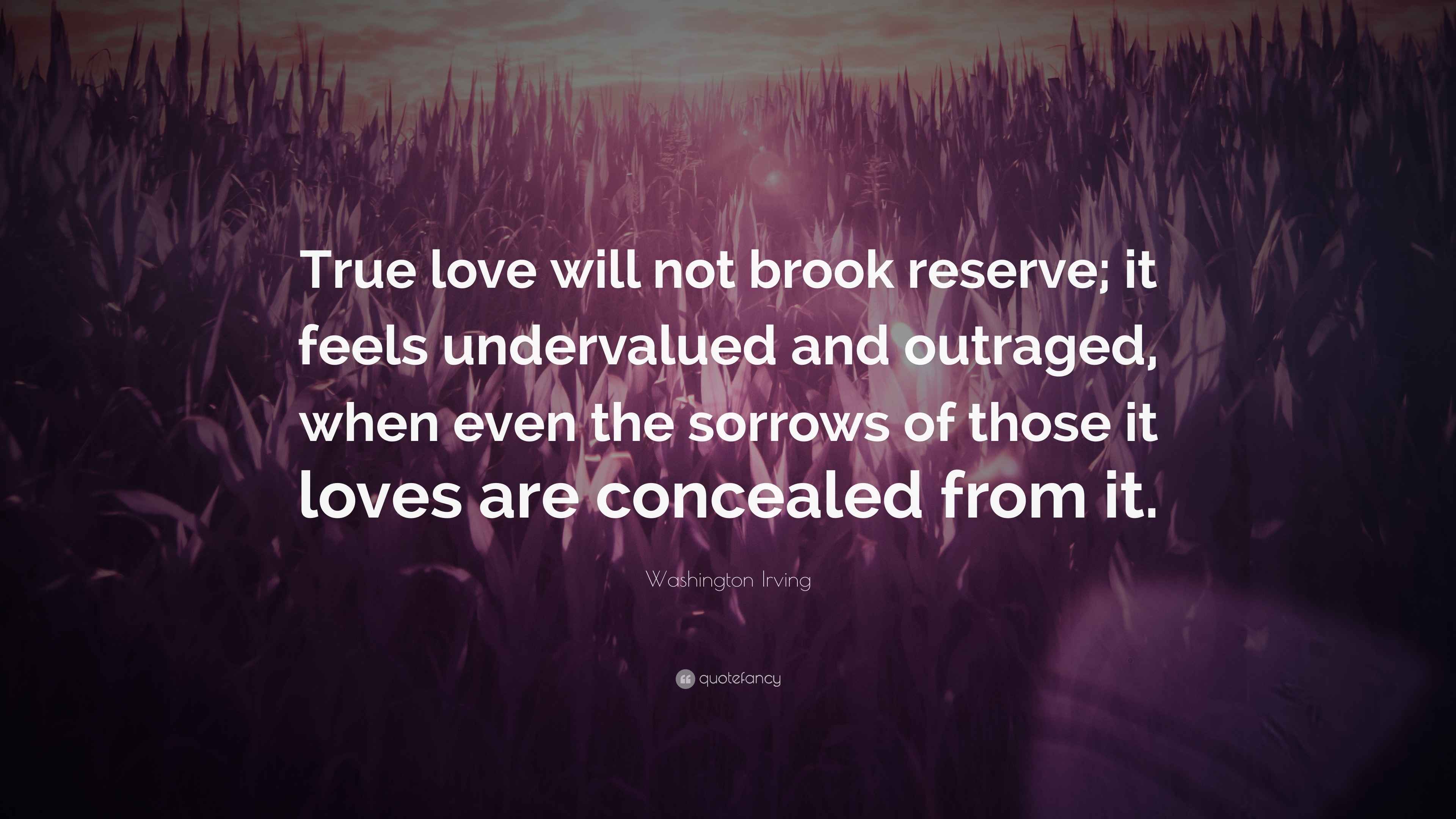 Washington Irving Quote: “True love will not brook reserve; it feels ...