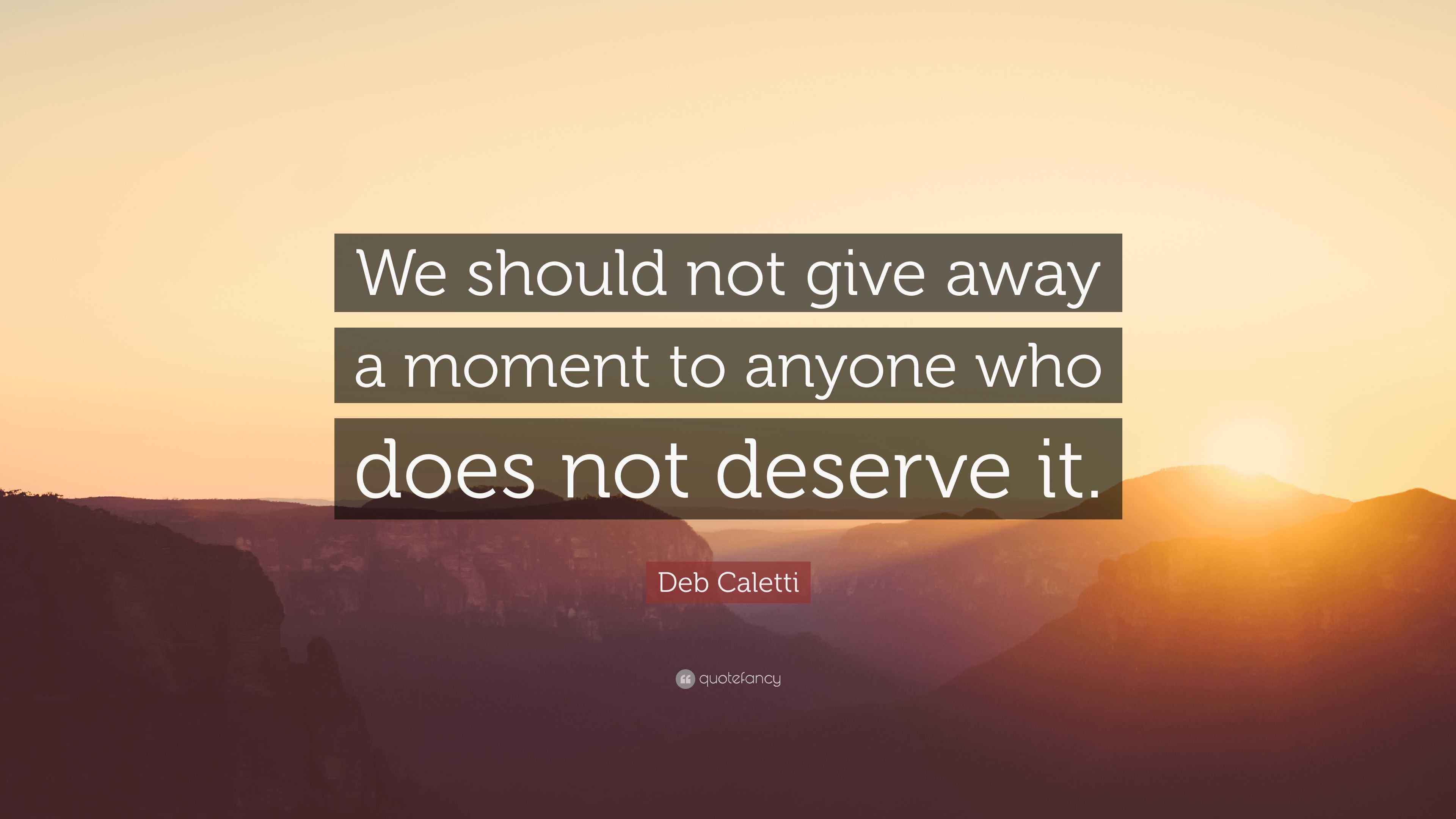 Deb Caletti Quote: “We should not give away a moment to anyone who does ...