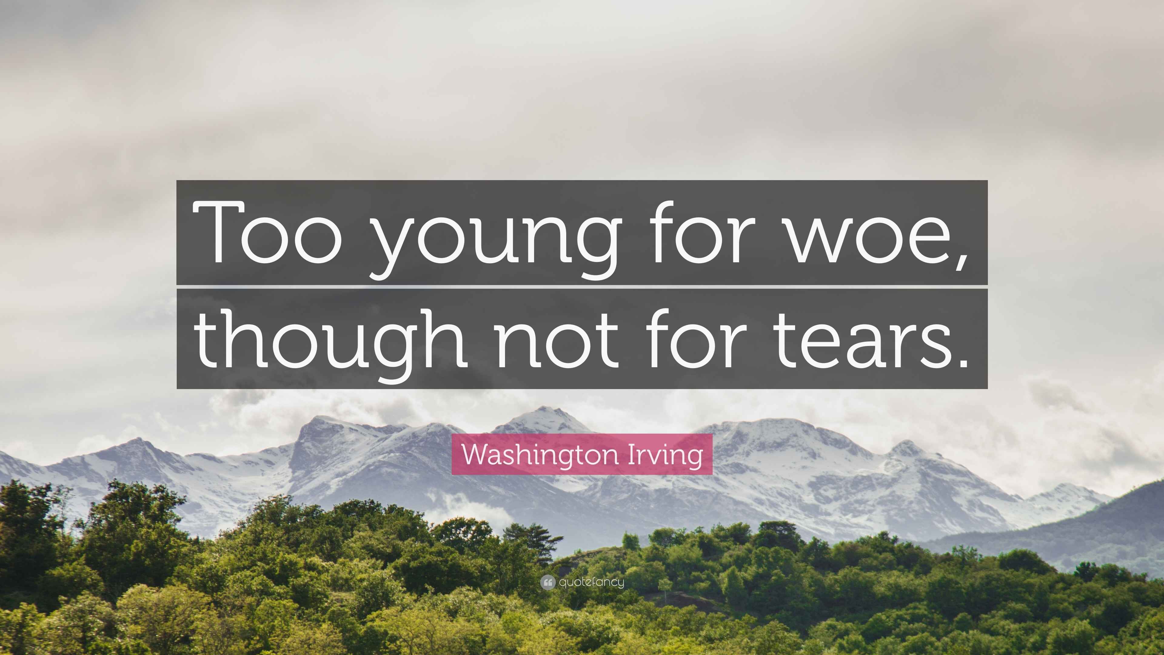 Washington Irving Quote: “Too young for woe, though not for tears.”