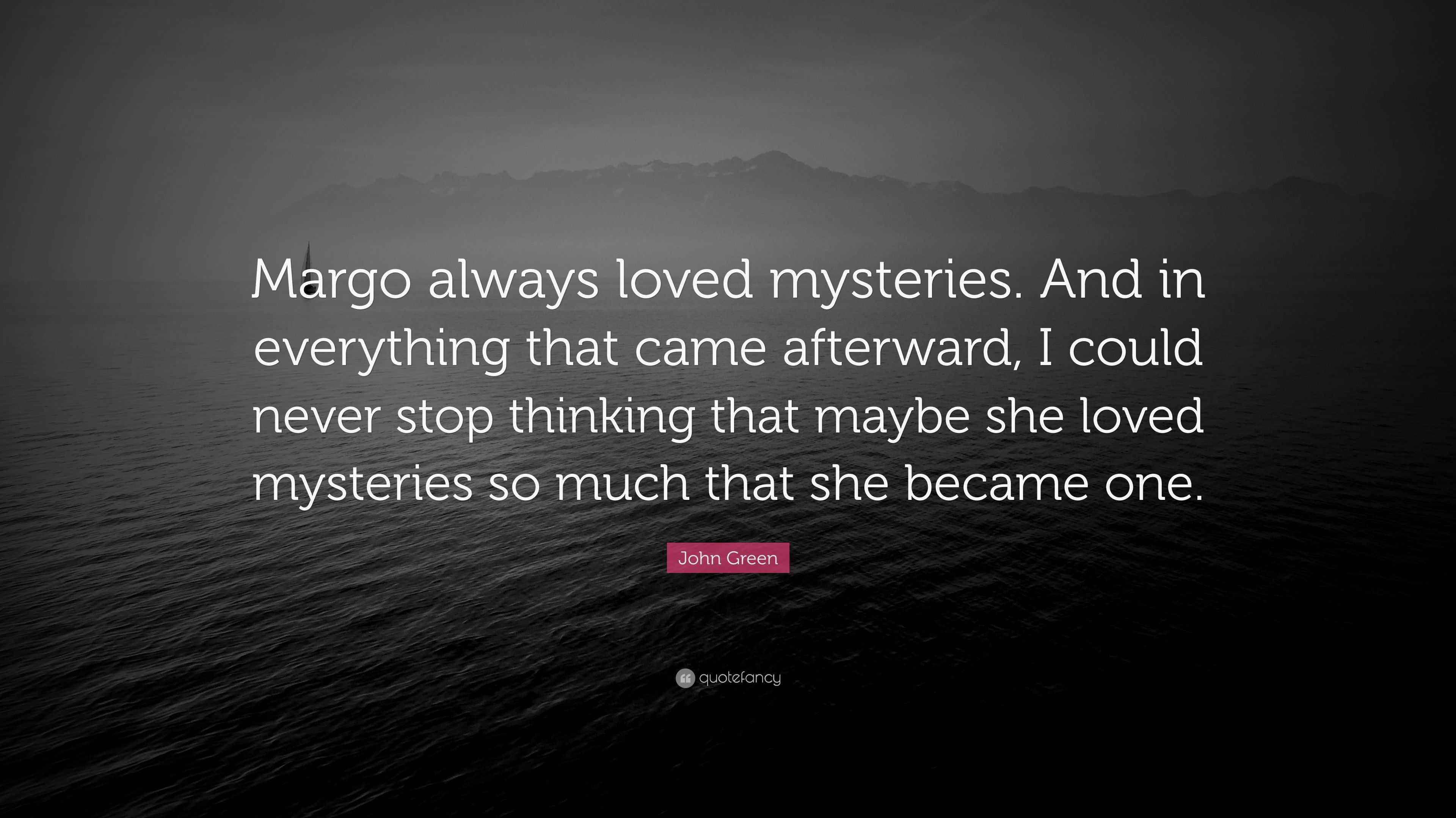 John Green Quote: “Margo always loved mysteries. And in everything that ...
