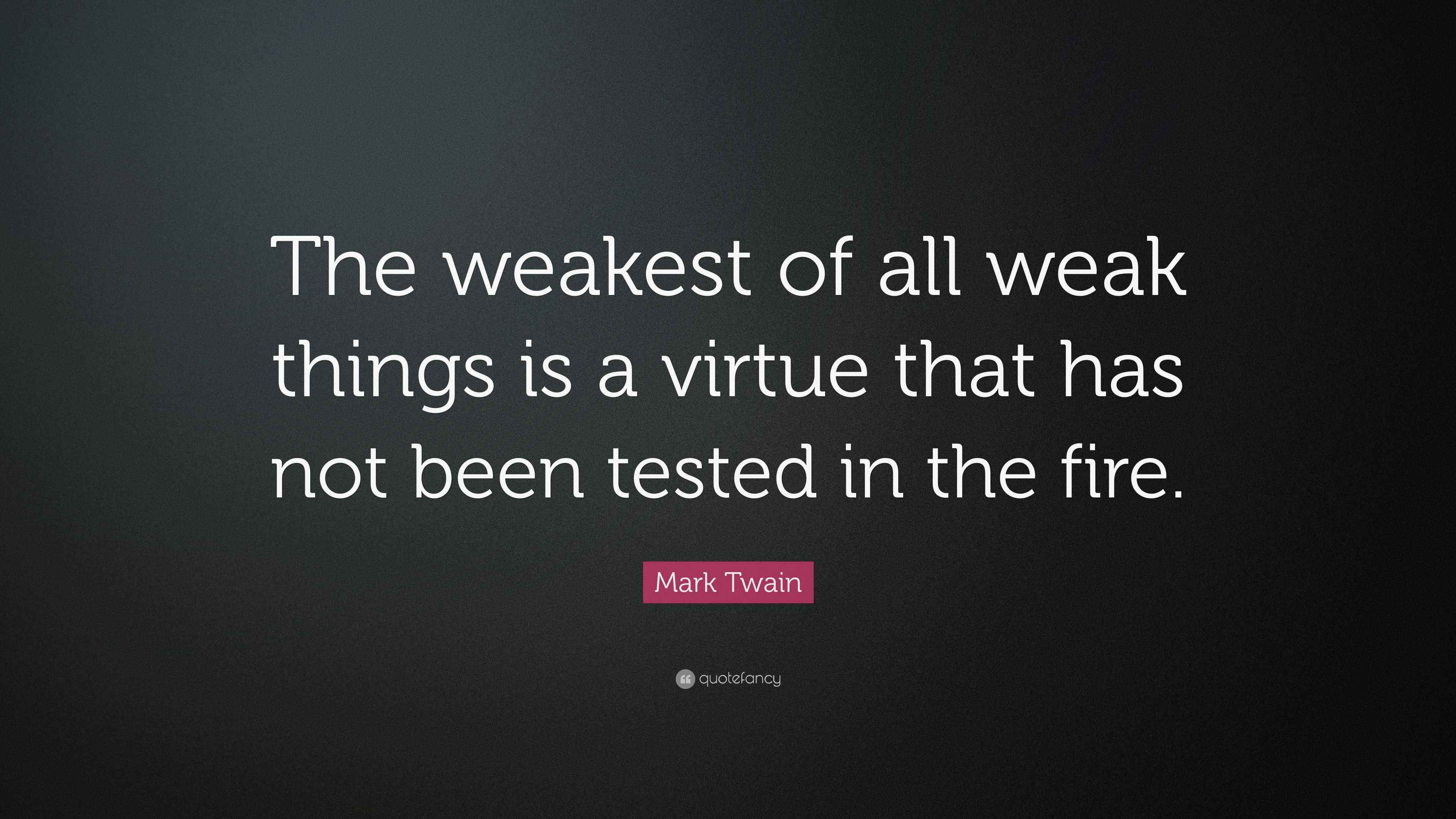 Mark Twain Quote: “The weakest of all weak things is a virtue that has ...