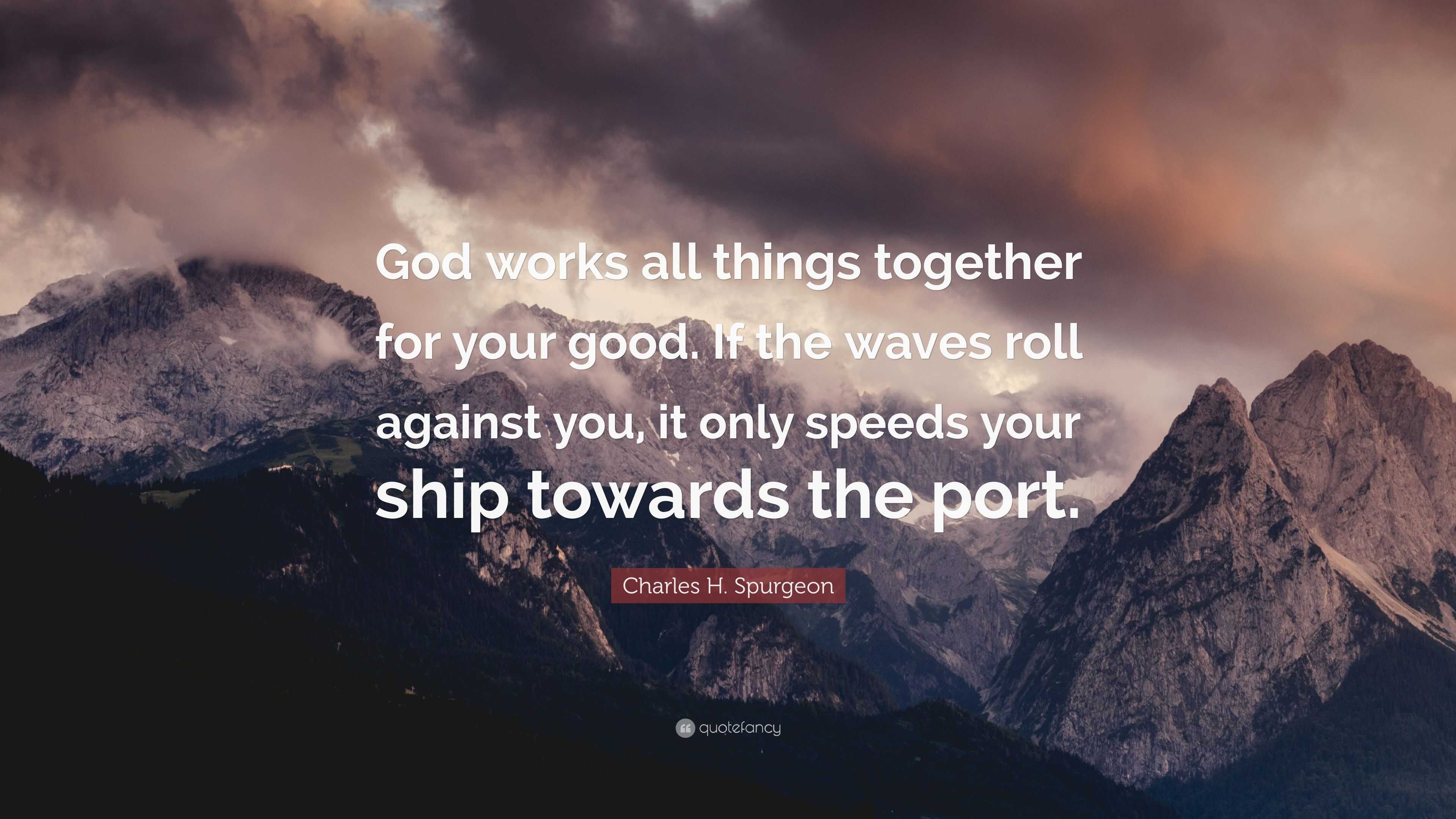 Charles H. Spurgeon Quote: “God works all things together for your good ...