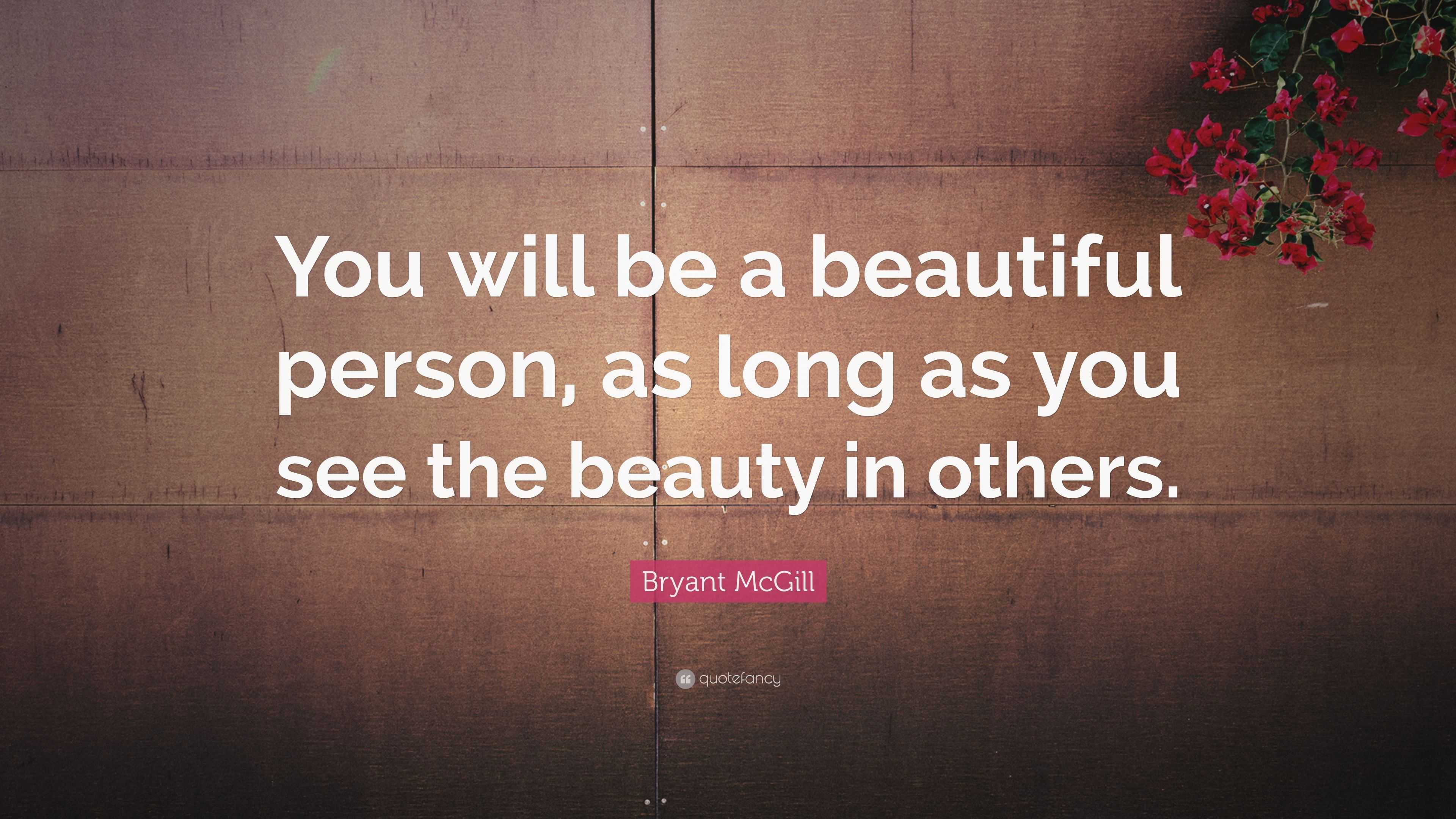 Bryant McGill Quote: “You will be a beautiful person, as long as you ...