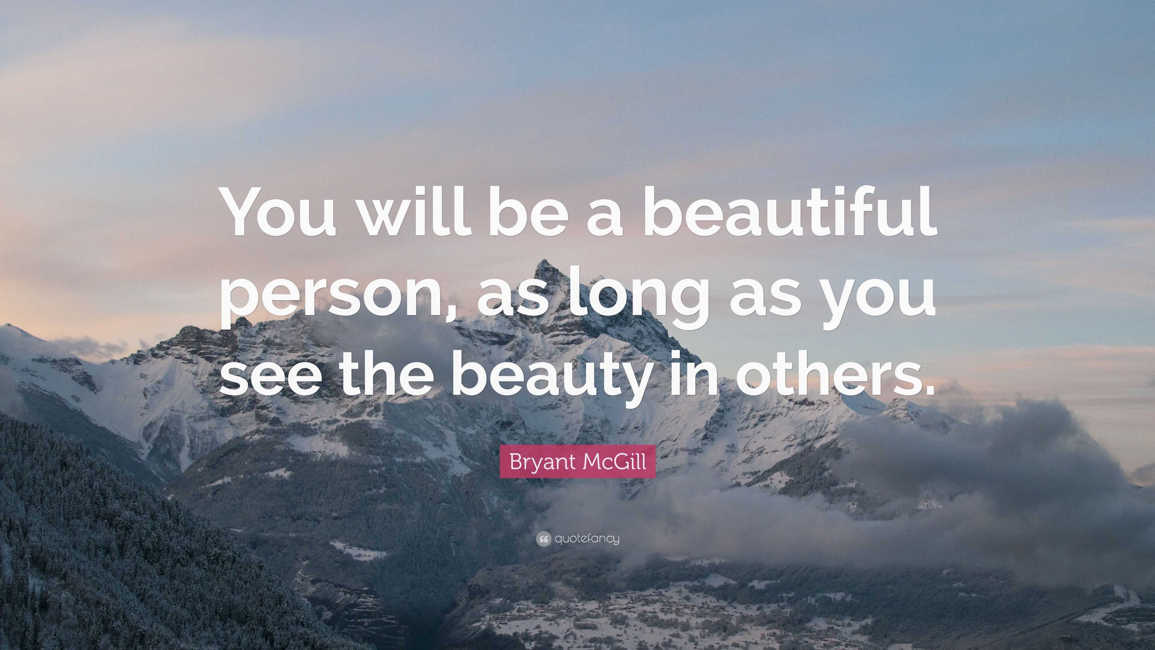 Bryant McGill Quote: “You will be a beautiful person, as long as you ...