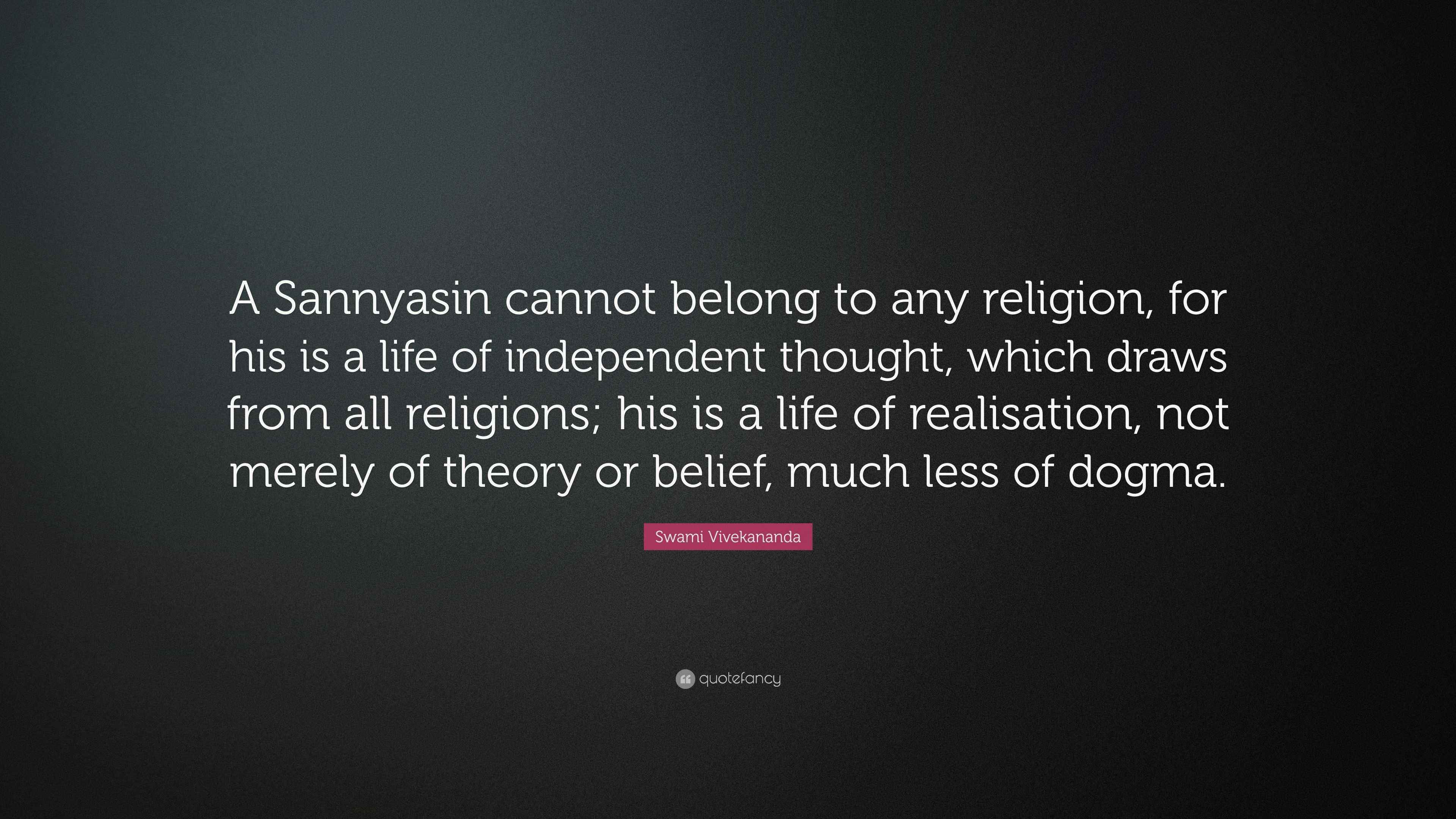 Swami Vivekananda Quote: “A Sannyasin cannot belong to any religion ...