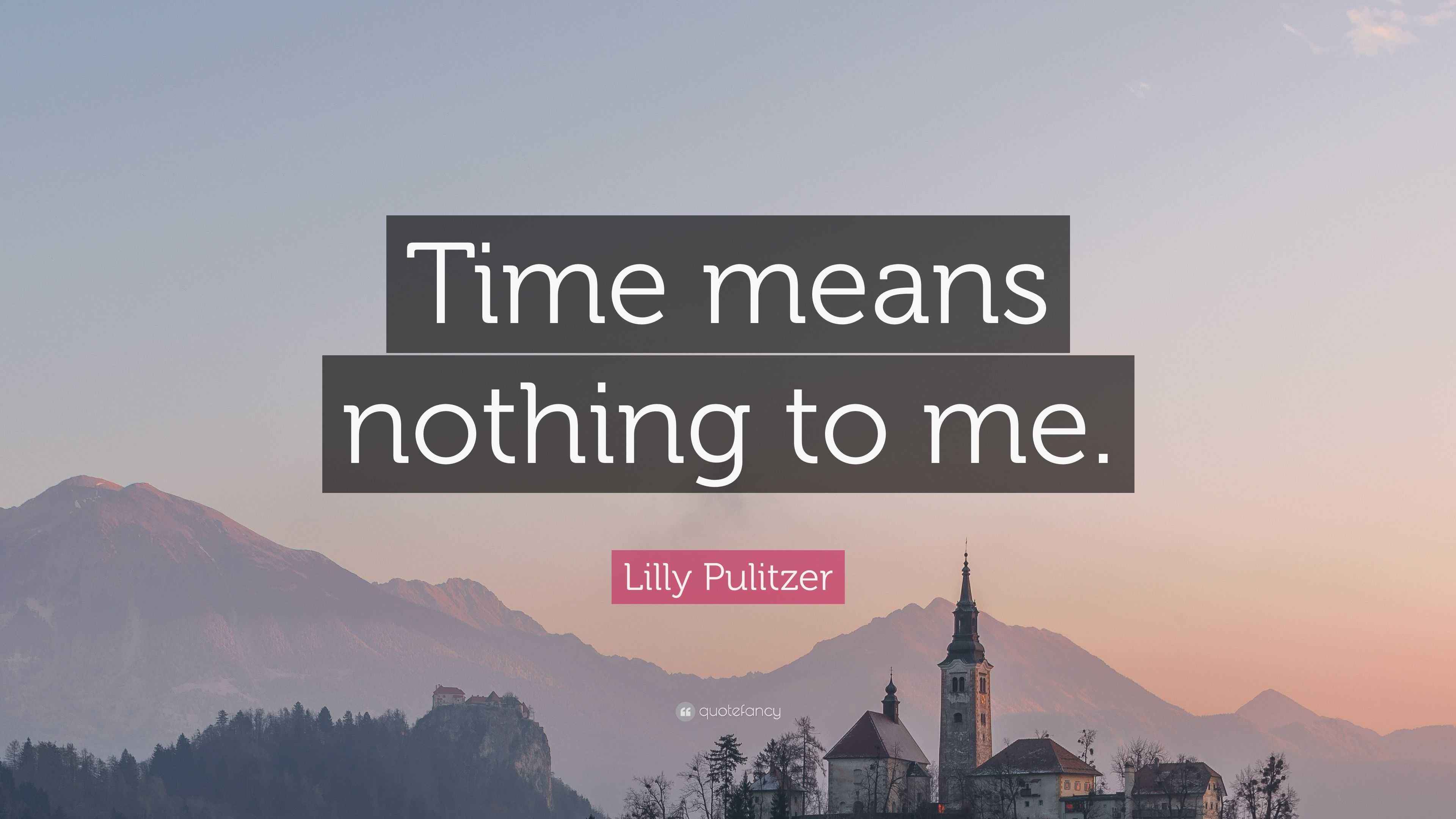 Lilly Pulitzer Quote: “Time means nothing to me.”