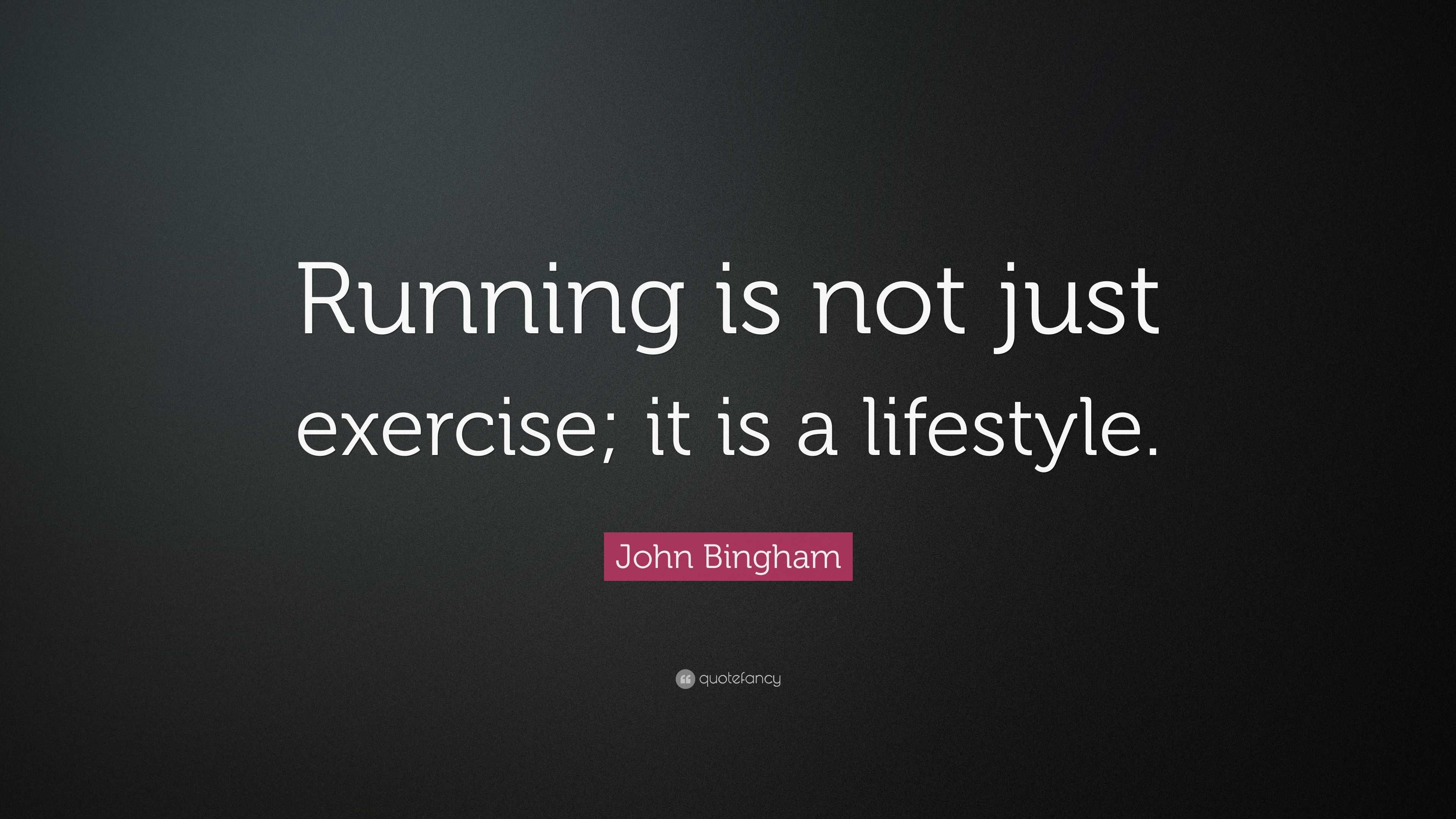 John Bingham Quote: “Running is not just exercise; it is a lifestyle.”