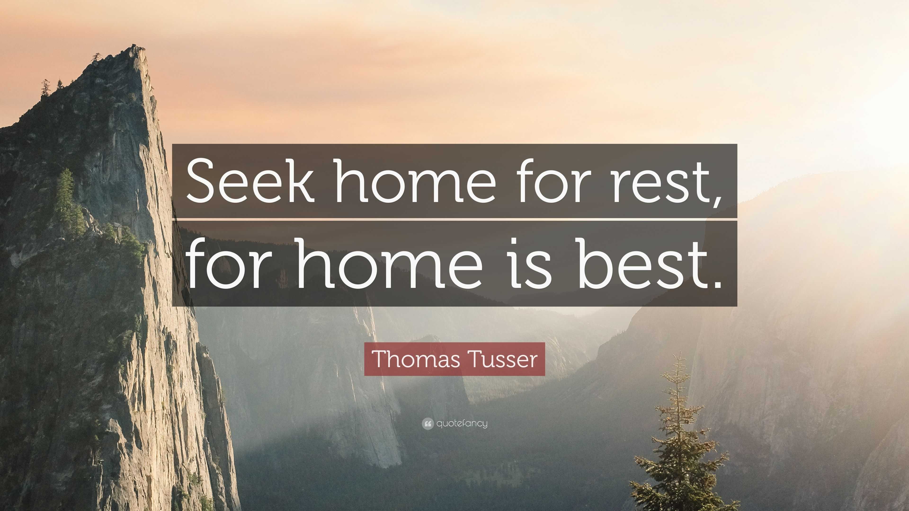 Thomas Tusser Quote: “Seek home for rest, for home is best.”