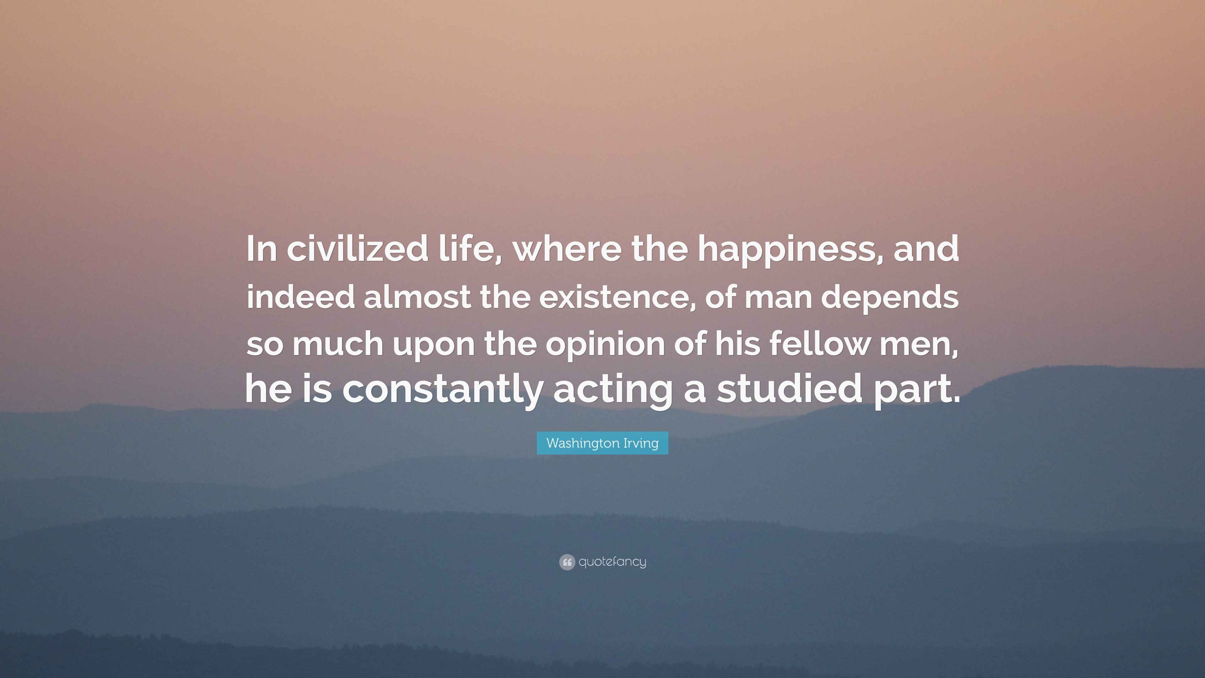 Washington Irving Quote: “In civilized life, where the happiness, and ...