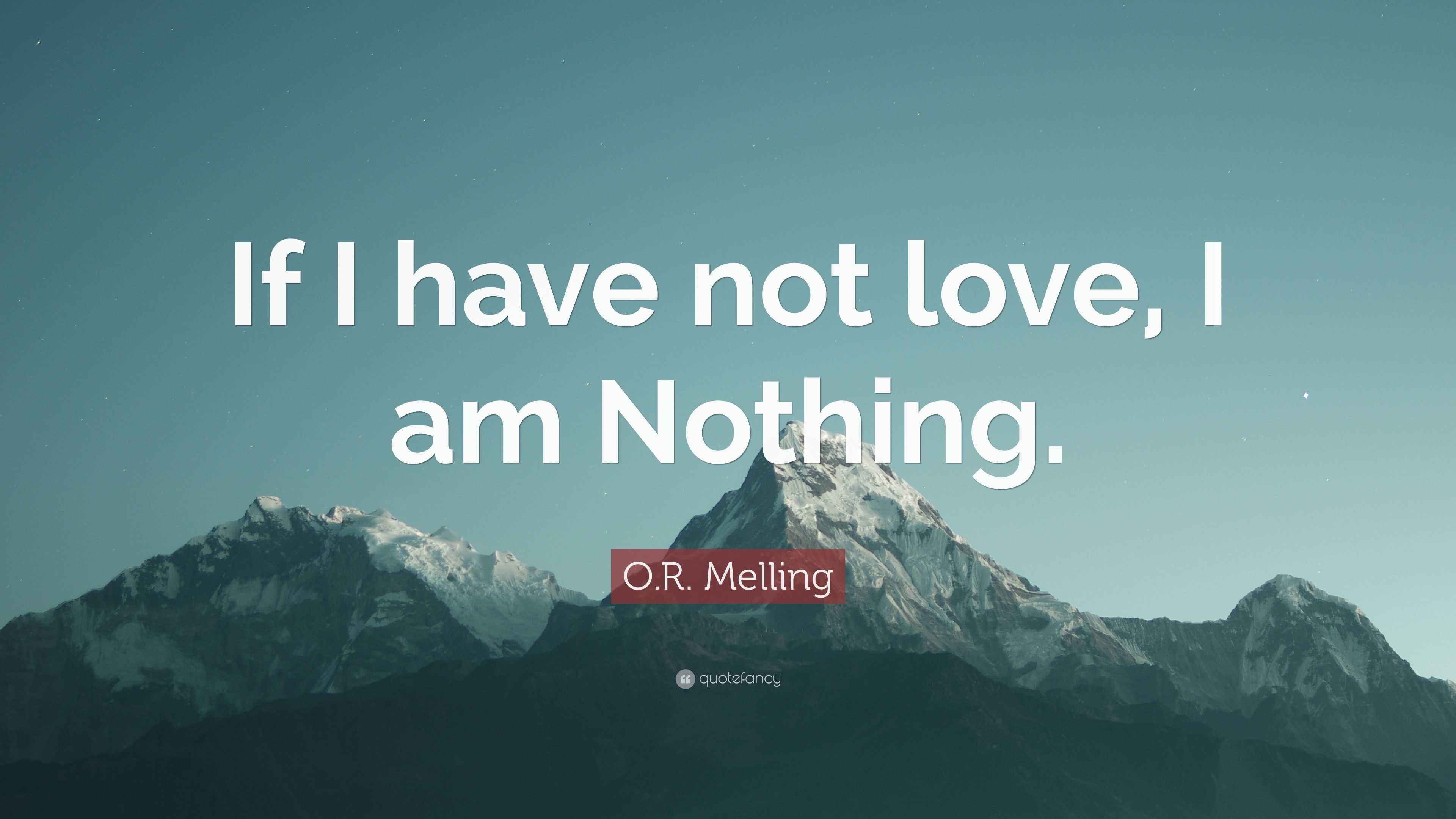 O.R. Melling Quote: “If I have not love, I am Nothing.”