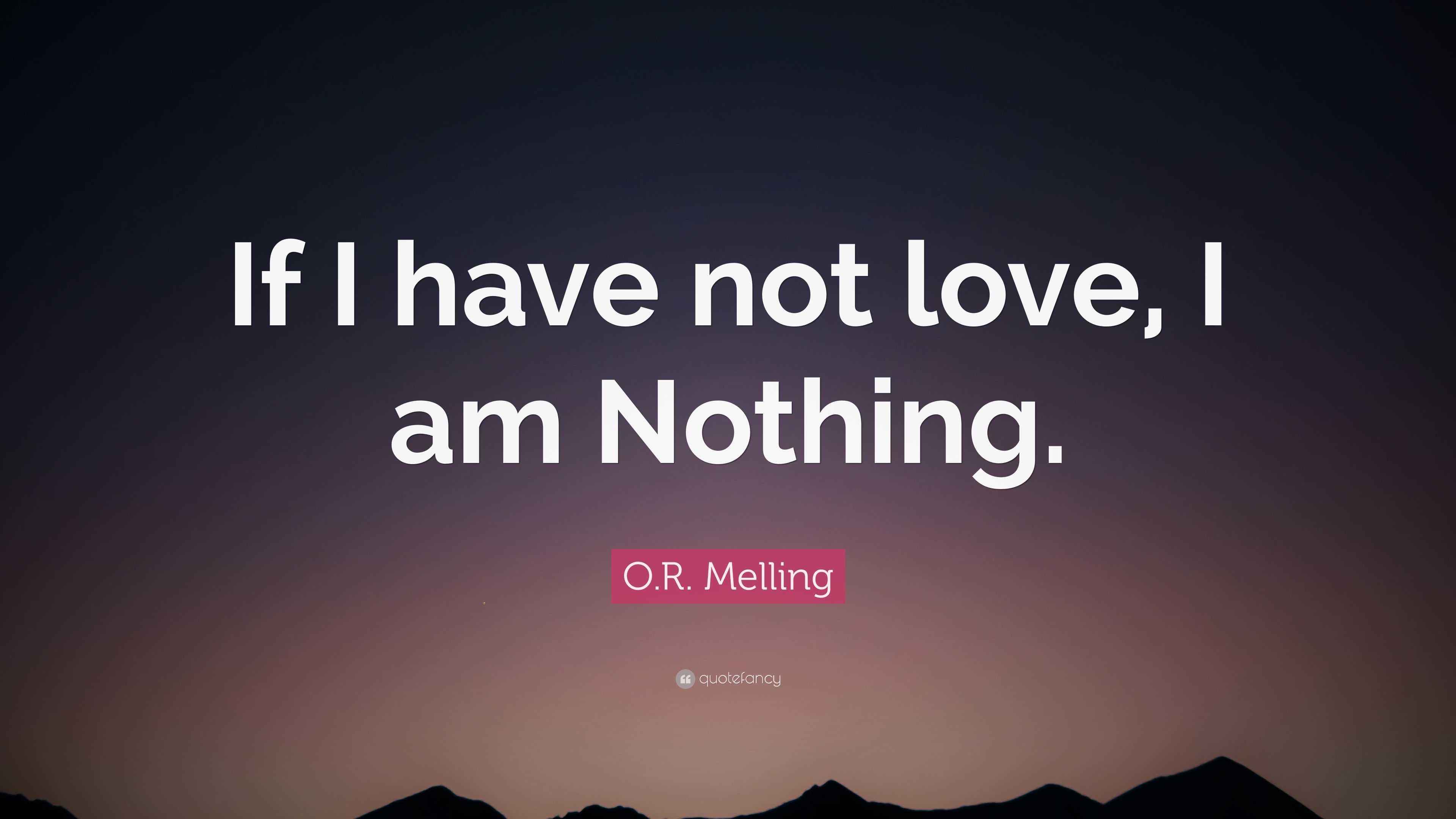 O.R. Melling Quote: “If I have not love, I am Nothing.”