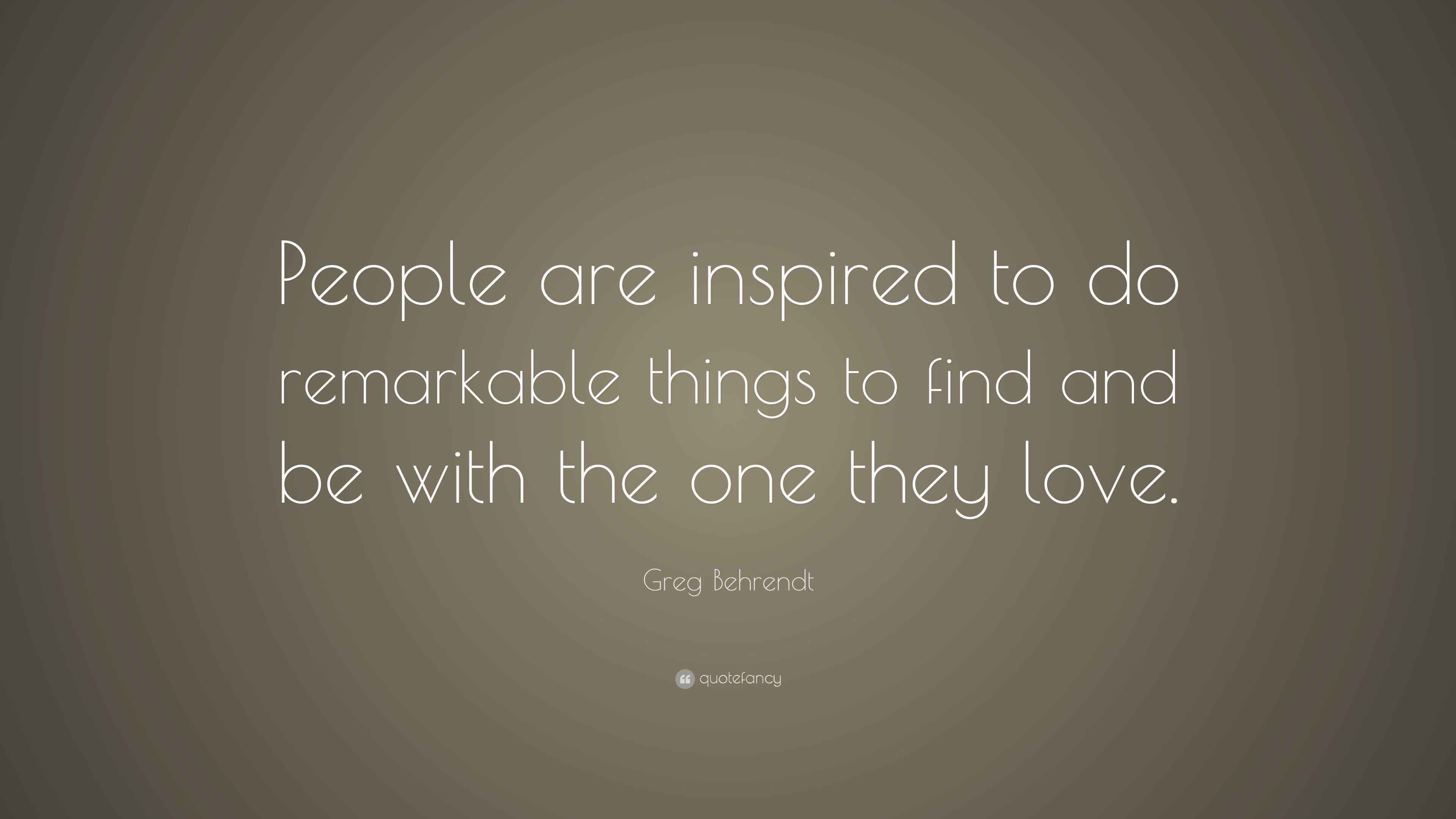 Greg Behrendt Quote: “People are inspired to do remarkable things to ...