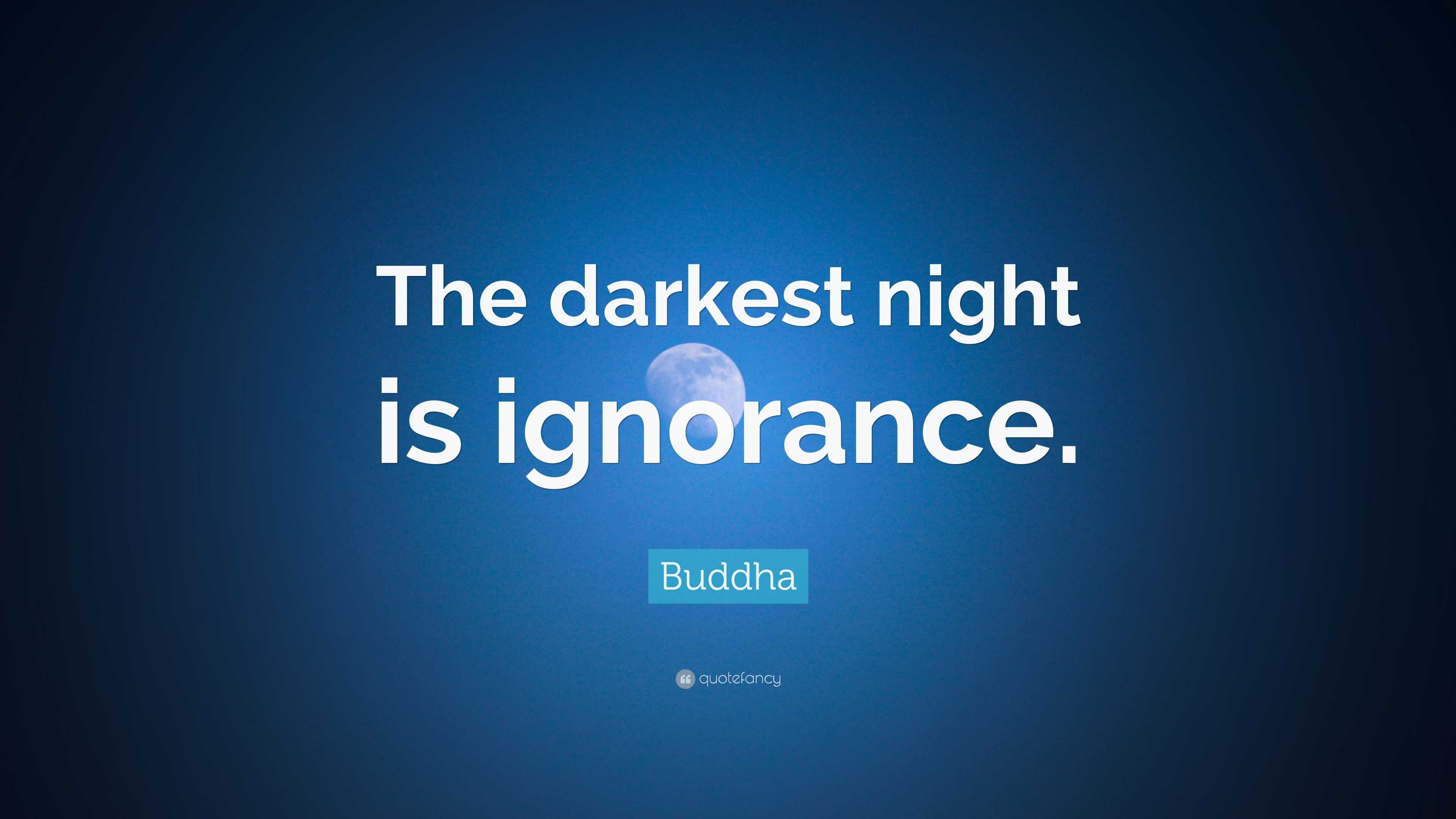 Buddha Quote: “The darkest night is ignorance.”