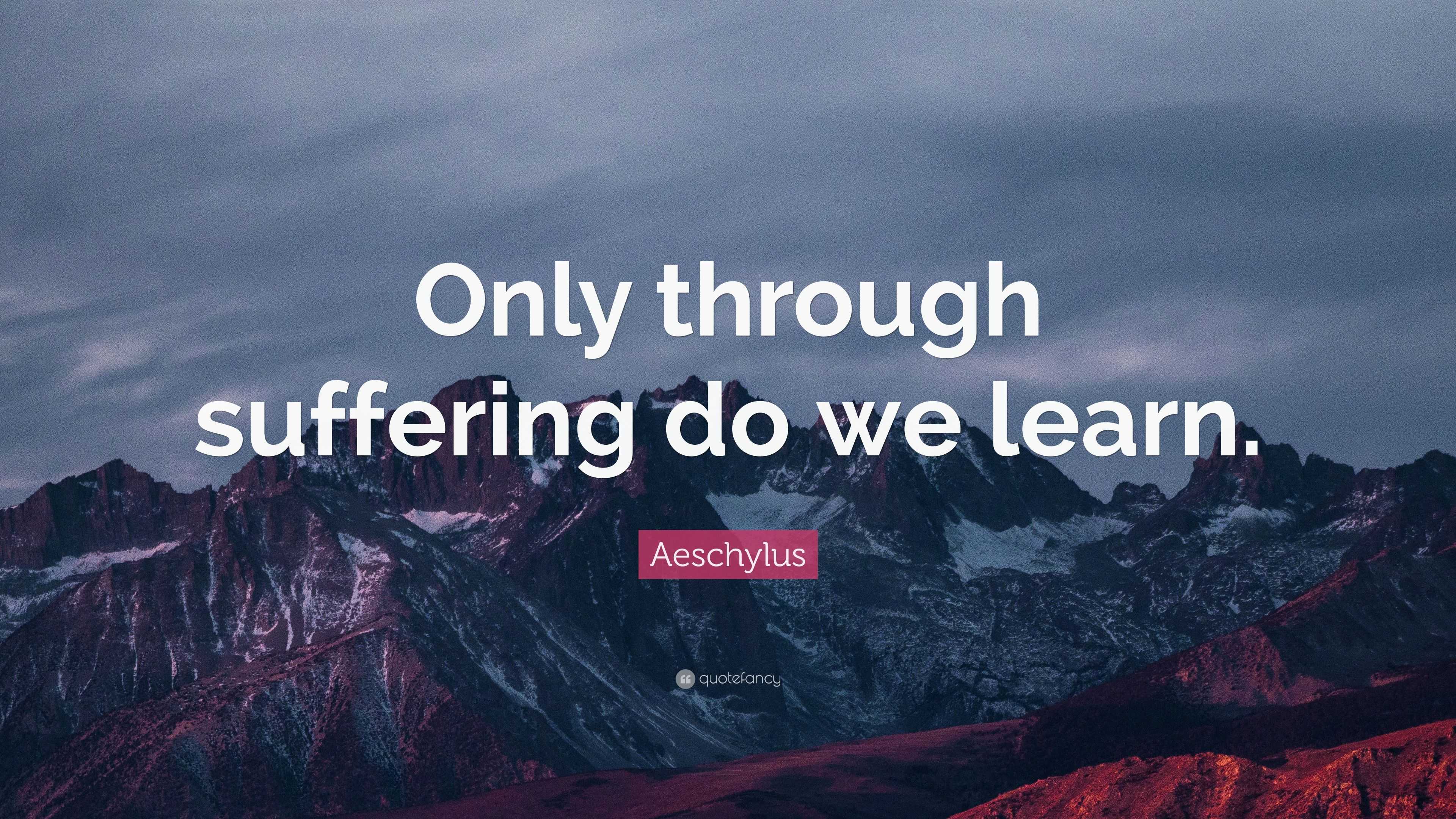 Aeschylus Quote: “Only through suffering do we learn.”