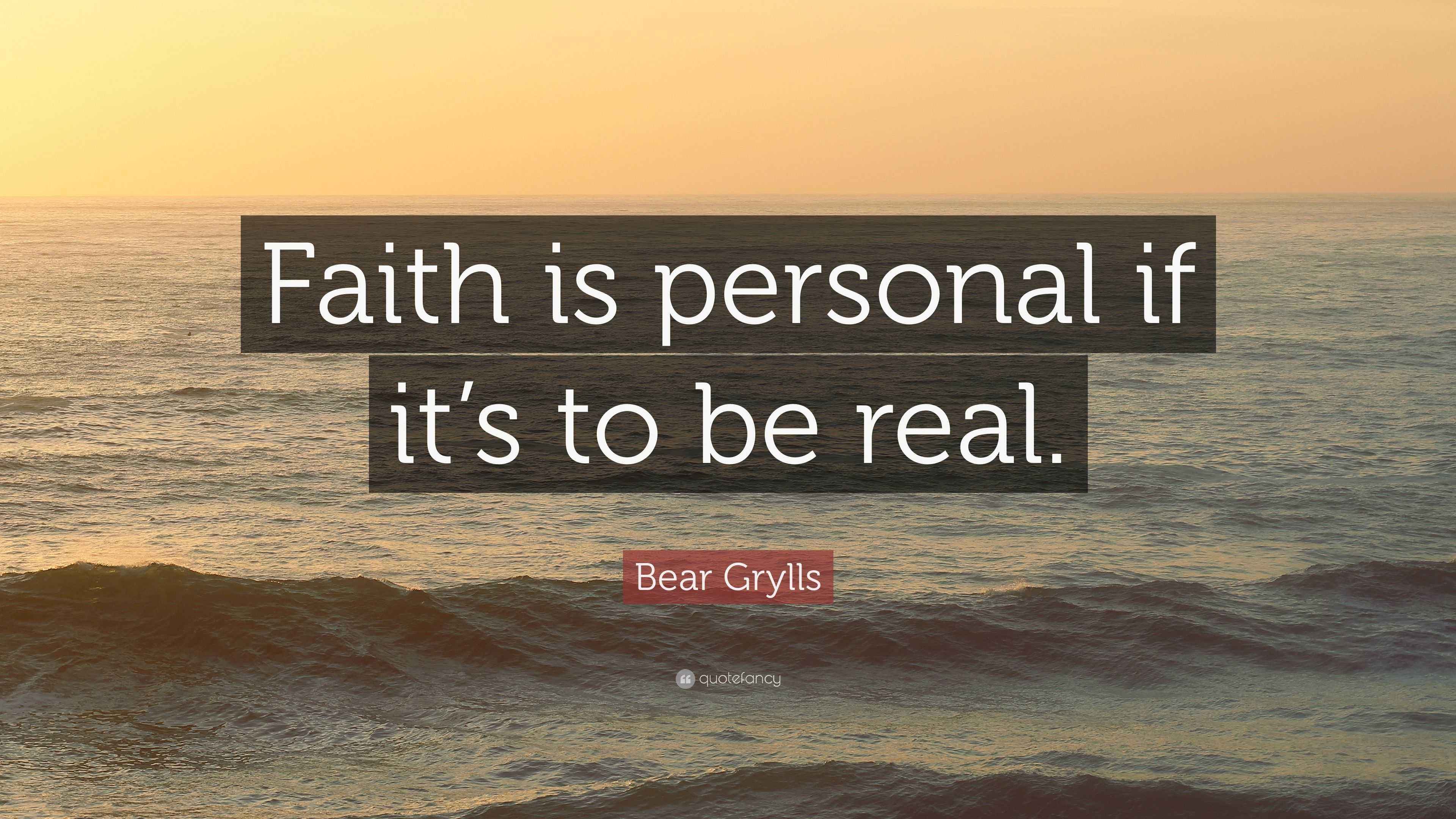 Bear Grylls Quote: “Faith is personal if it’s to be real.”