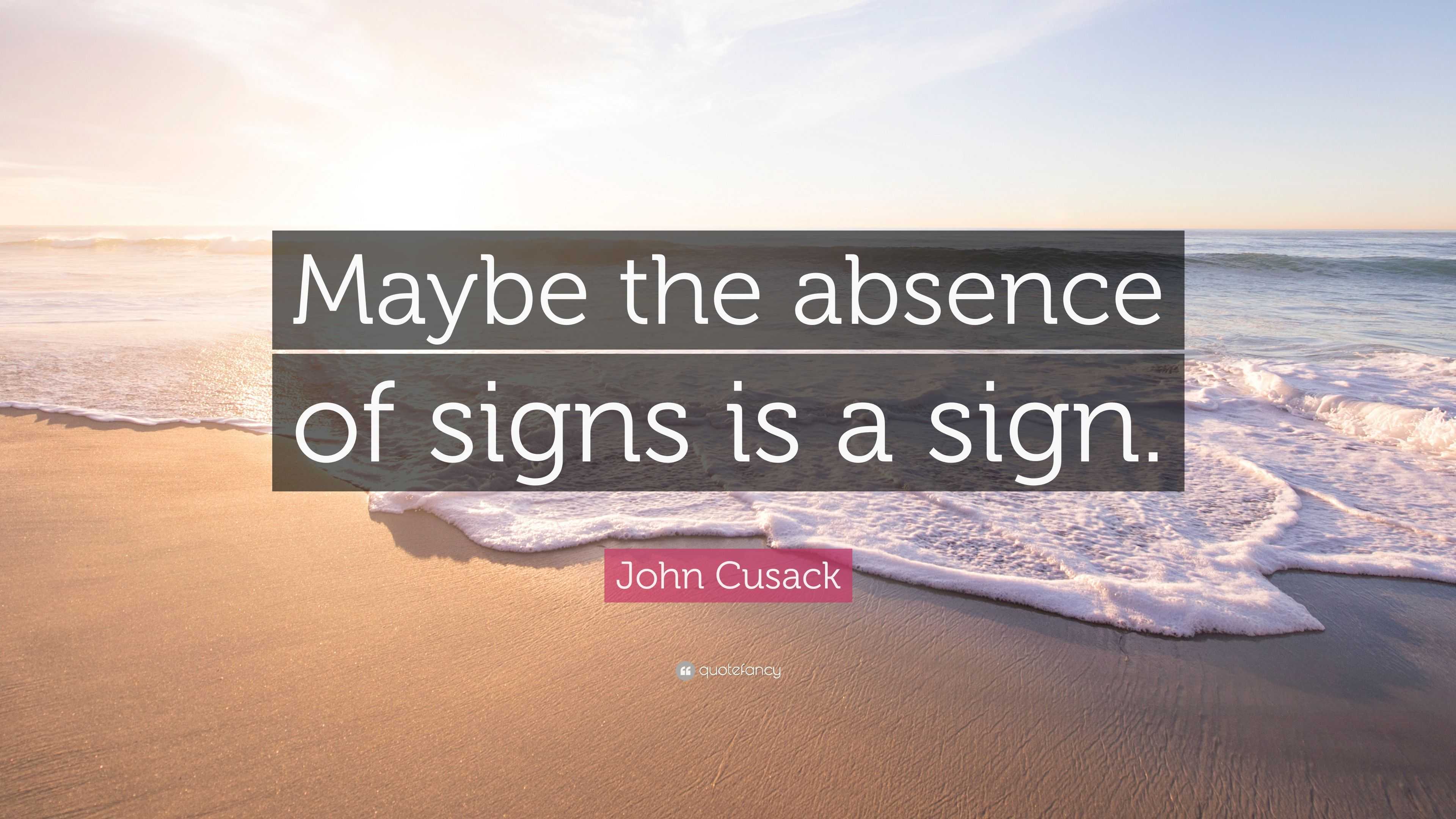 John Cusack Quote: “Maybe the absence of signs is a sign.”