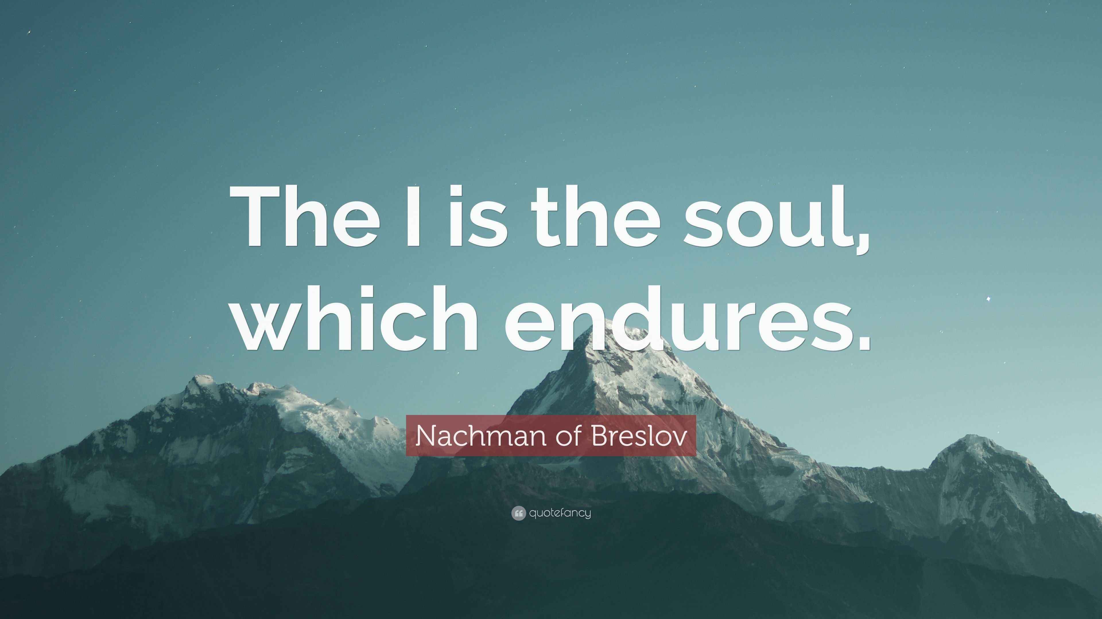 Nachman of Breslov Quote: “The I is the soul, which endures.”