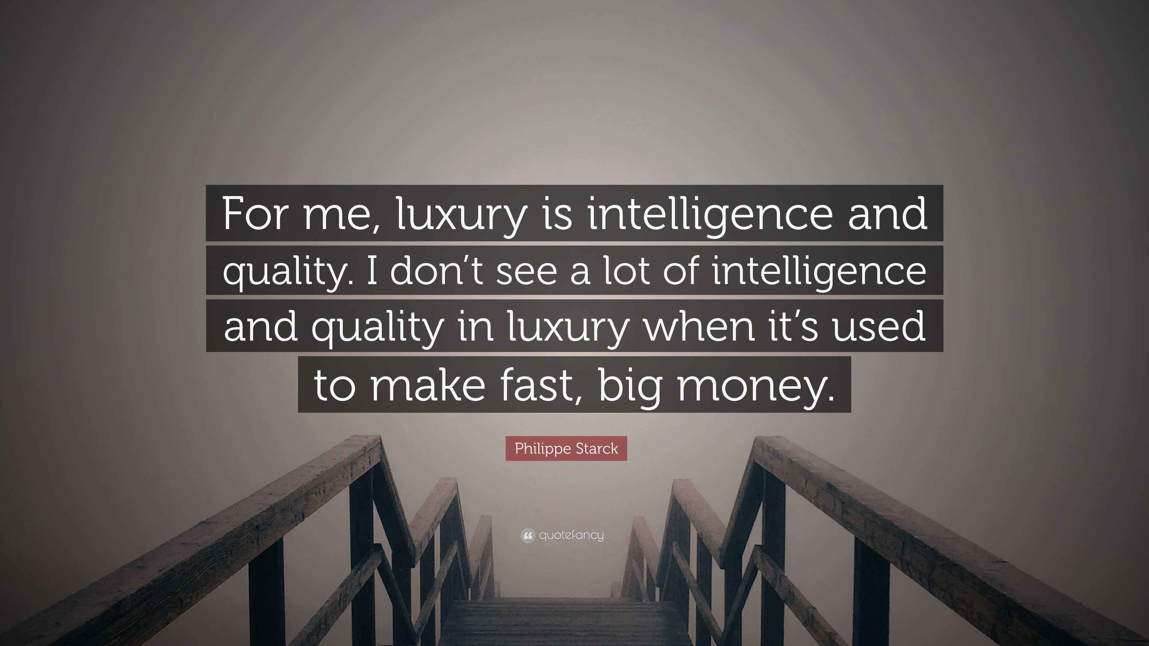 Philippe Starck Quote: “For me, luxury is intelligence and quality. I ...