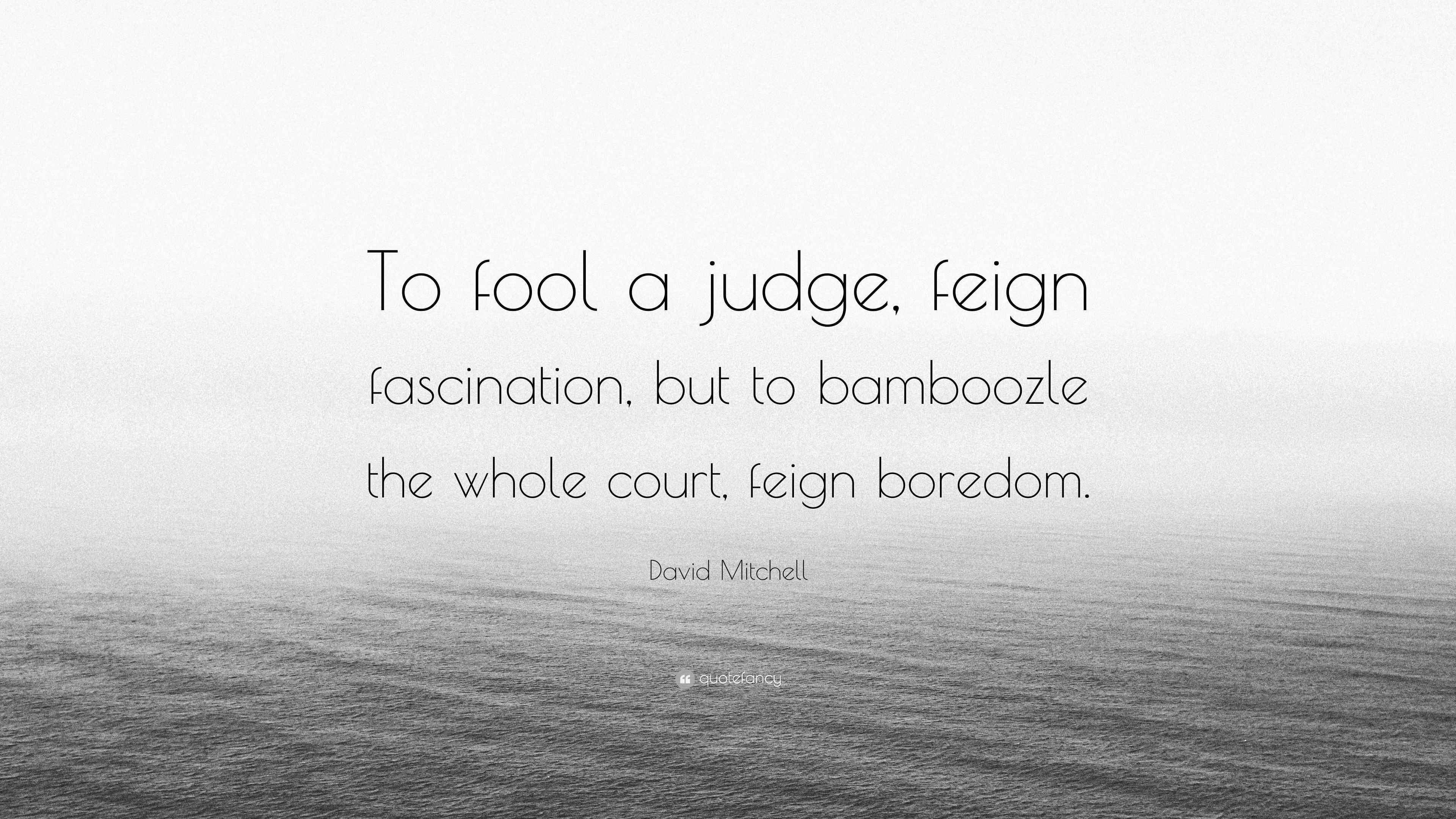 David Mitchell Quote: “To fool a judge, feign fascination, but to ...
