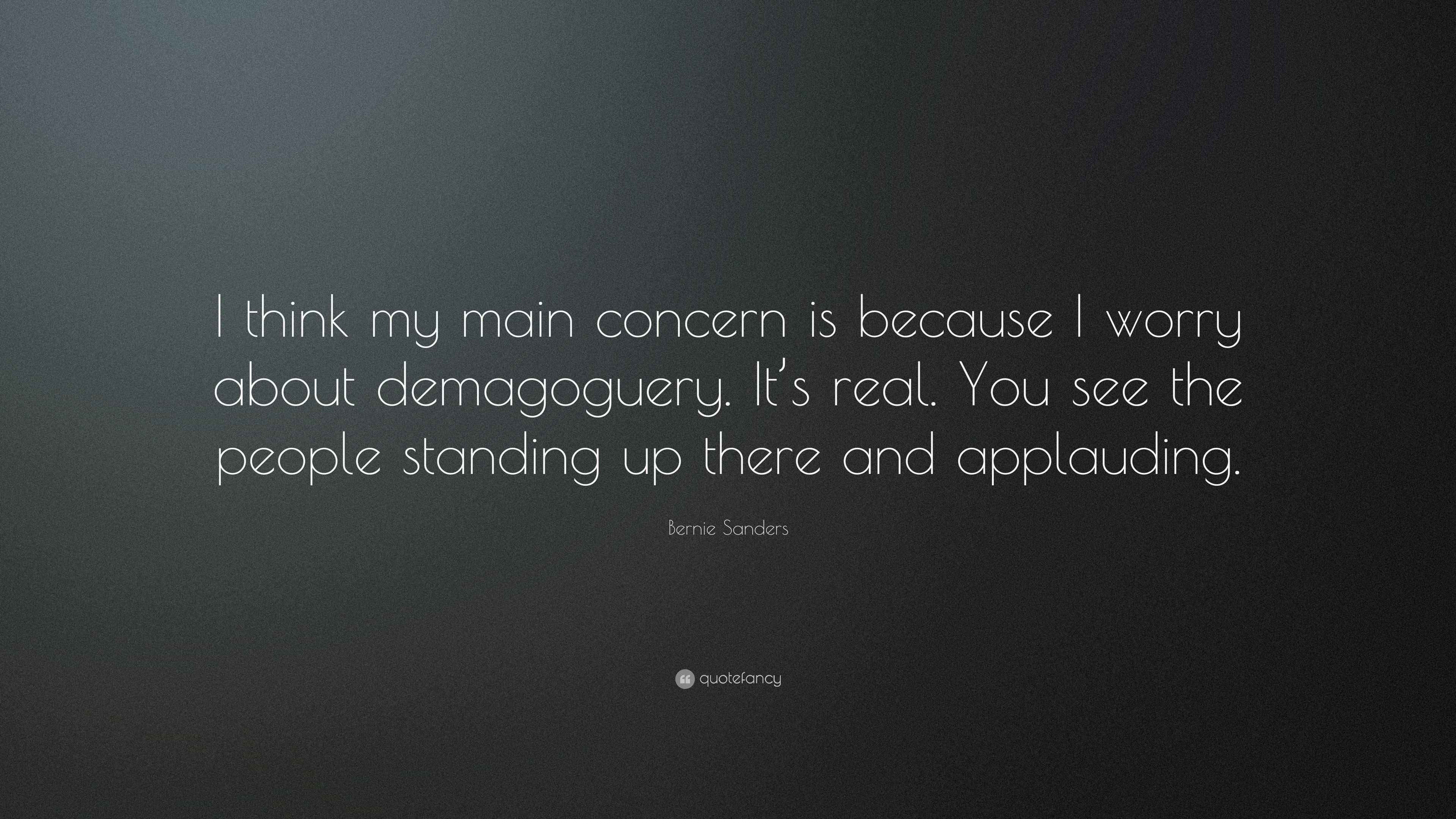 Bernie Sanders Quote: “I think my main concern is because I worry about ...