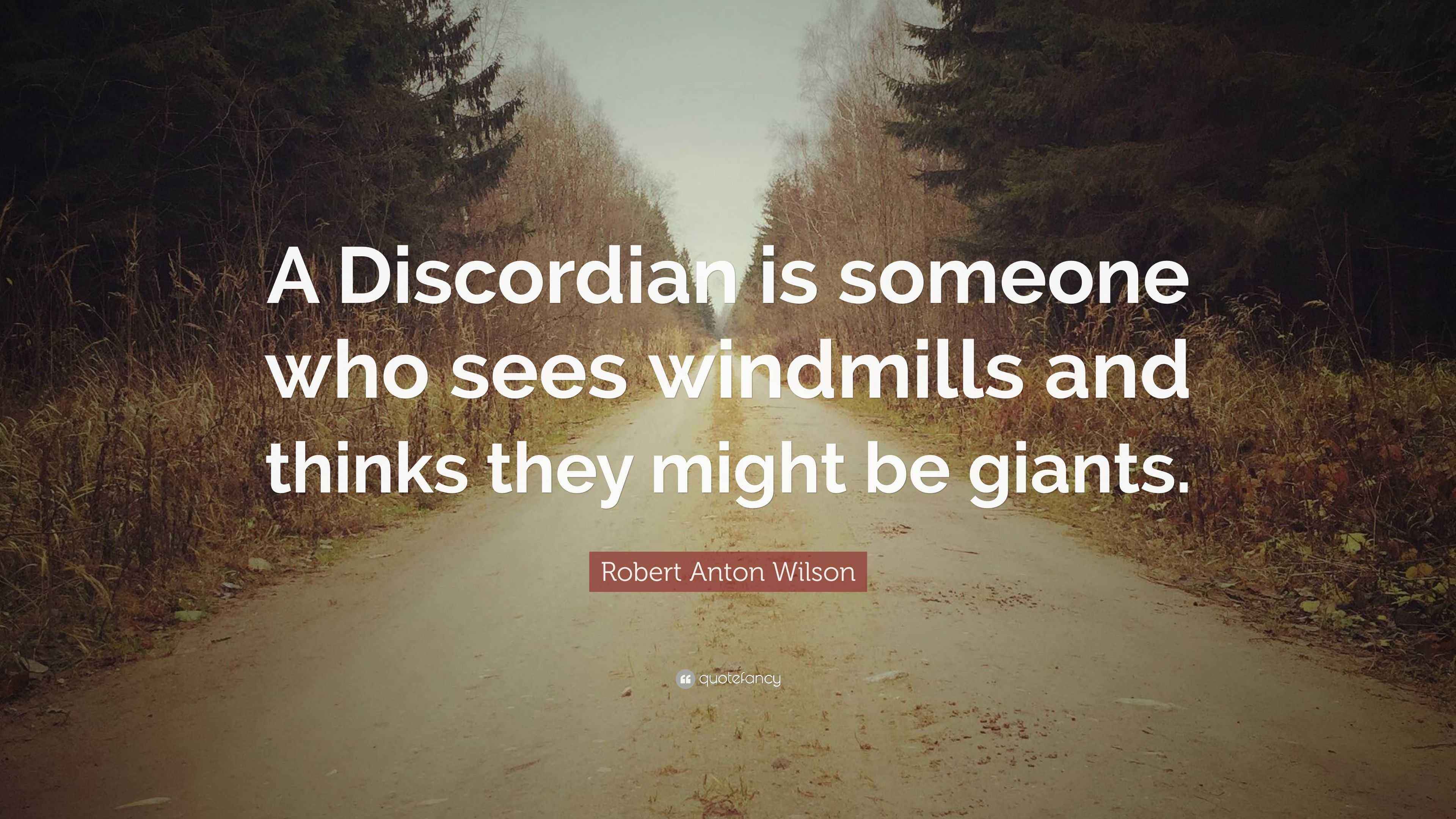 Robert Anton Wilson Quote: “A Discordian is someone who sees windmills ...