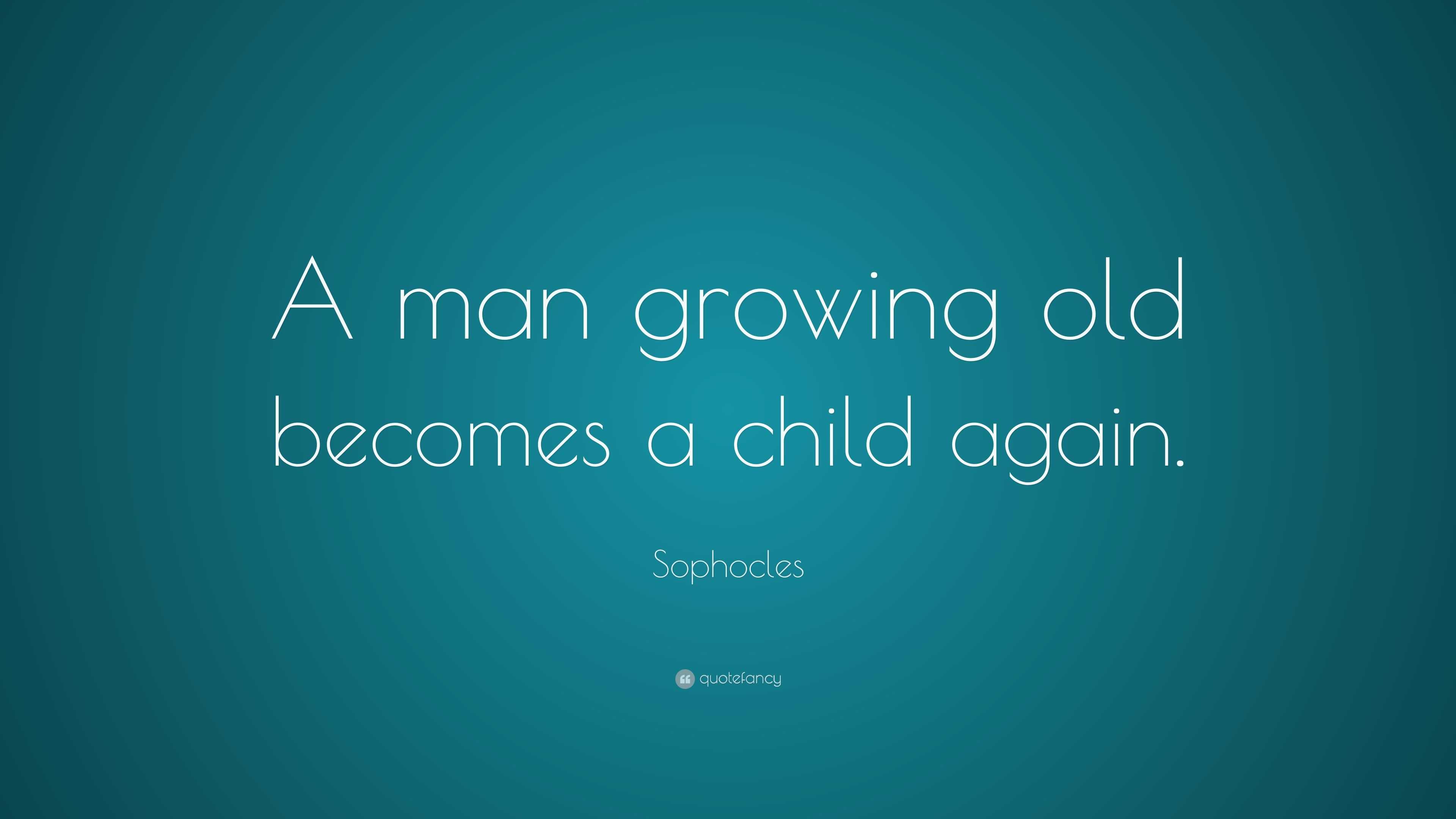 Sophocles Quote: “A man growing old becomes a child again.”
