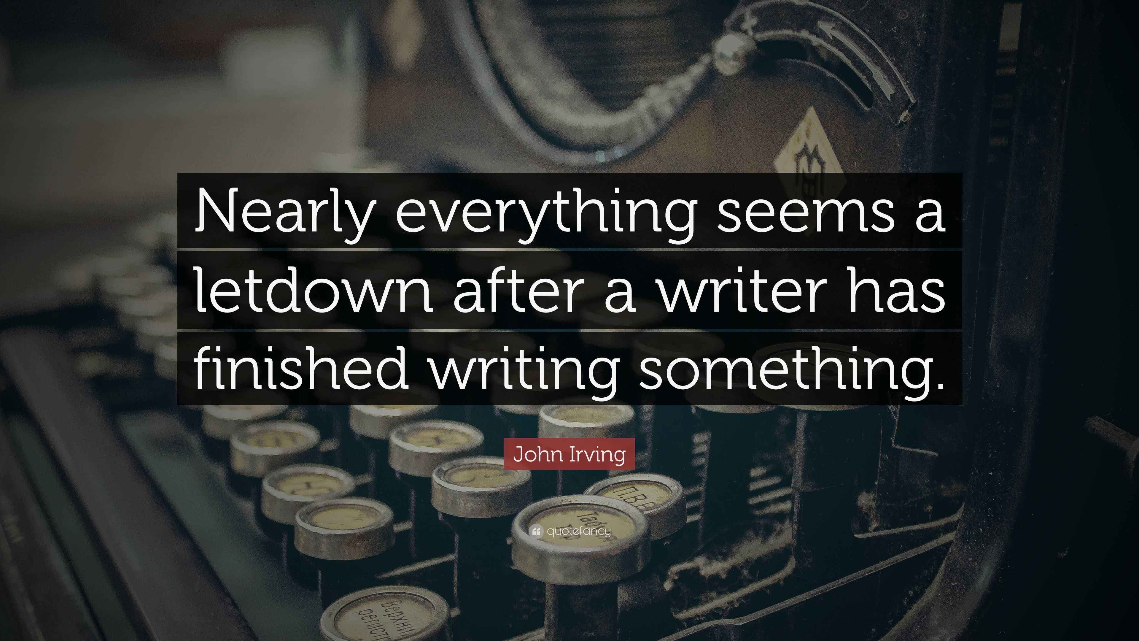 John Irving Quote: “Nearly everything seems a letdown after a writer ...