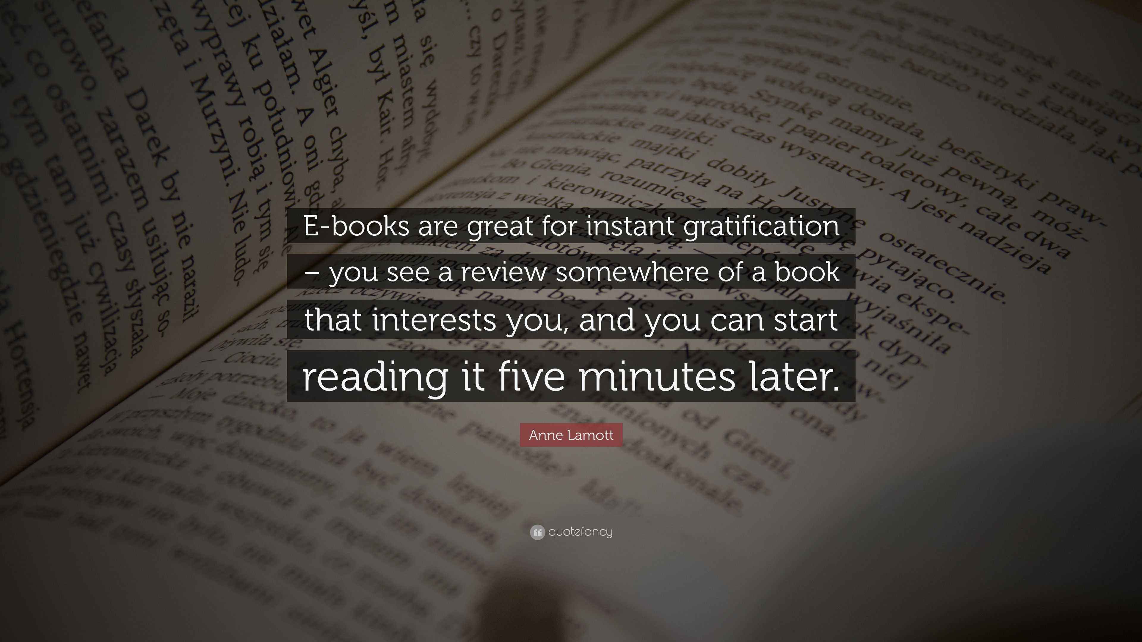 Anne Lamott Quote: “E-books are great for instant gratification – you ...