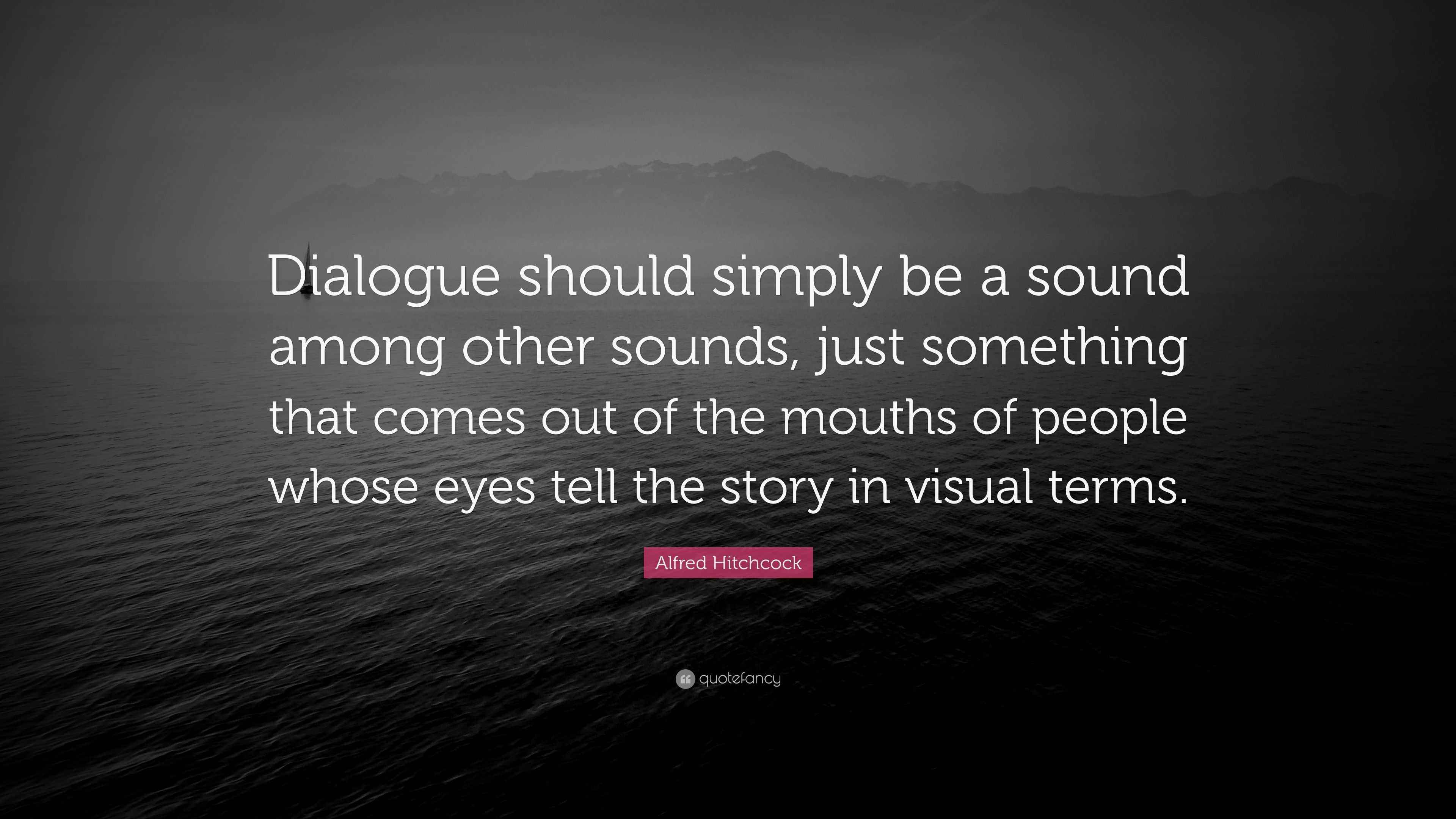 Alfred Hitchcock Quote: “Dialogue should simply be a sound among other ...
