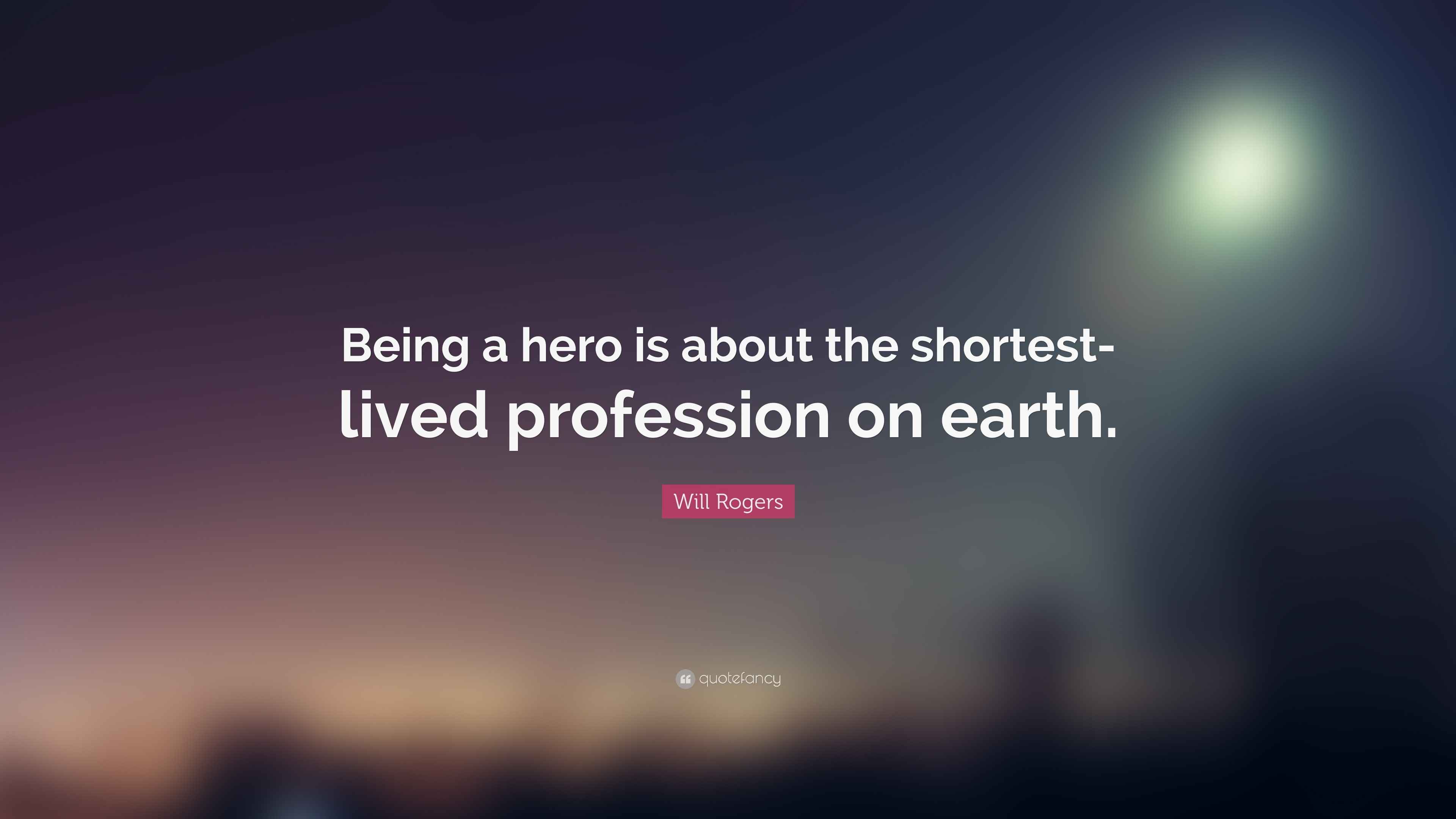 Will Rogers Quote: “Being a hero is about the shortest-lived profession ...