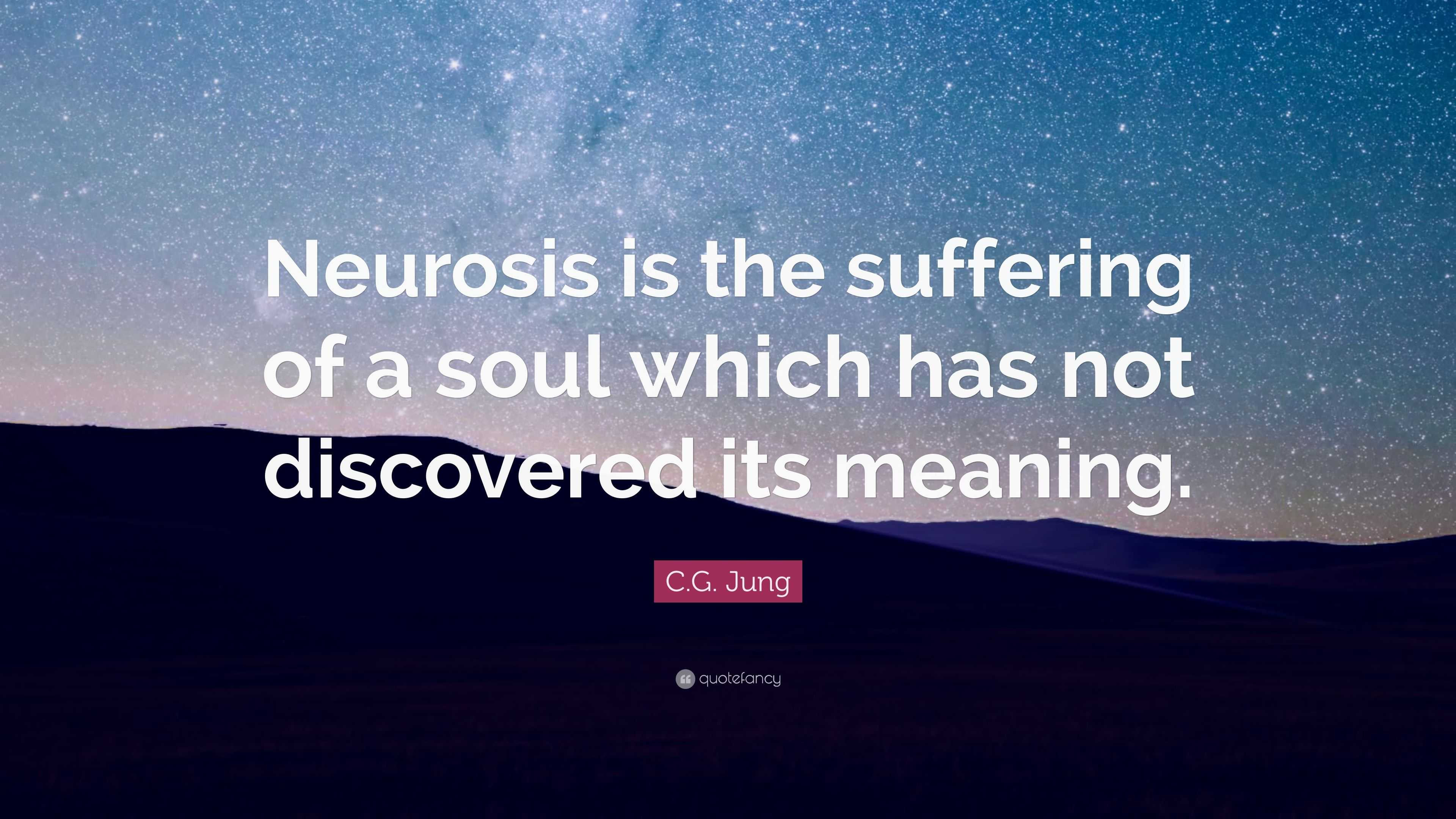 C.G. Jung Quote: “Neurosis is the suffering of a soul which has not ...