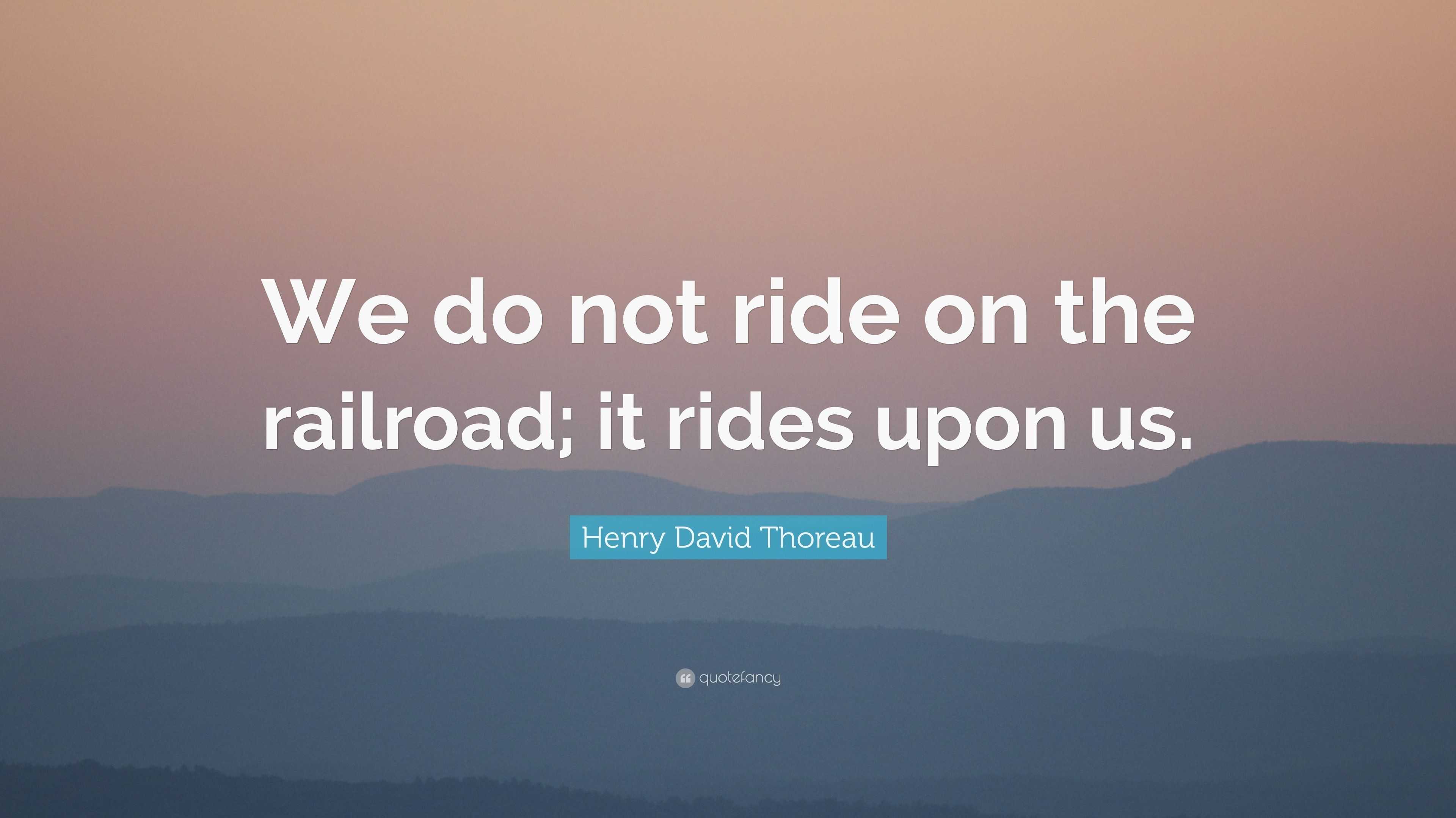 Henry David Thoreau Quote: “We do not ride on the railroad; it rides ...