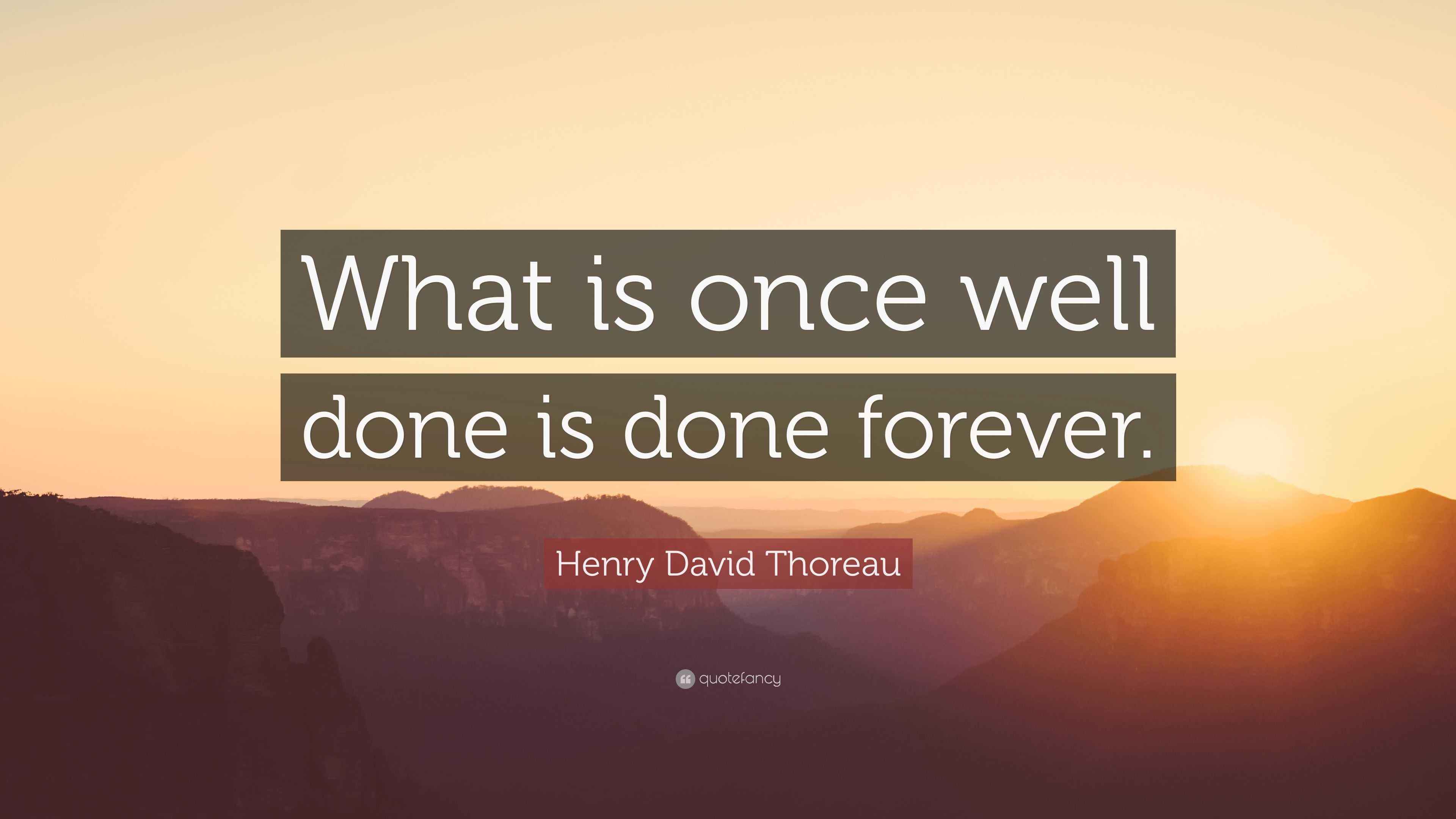 Henry David Thoreau Quote: “What is once well done is done forever.”